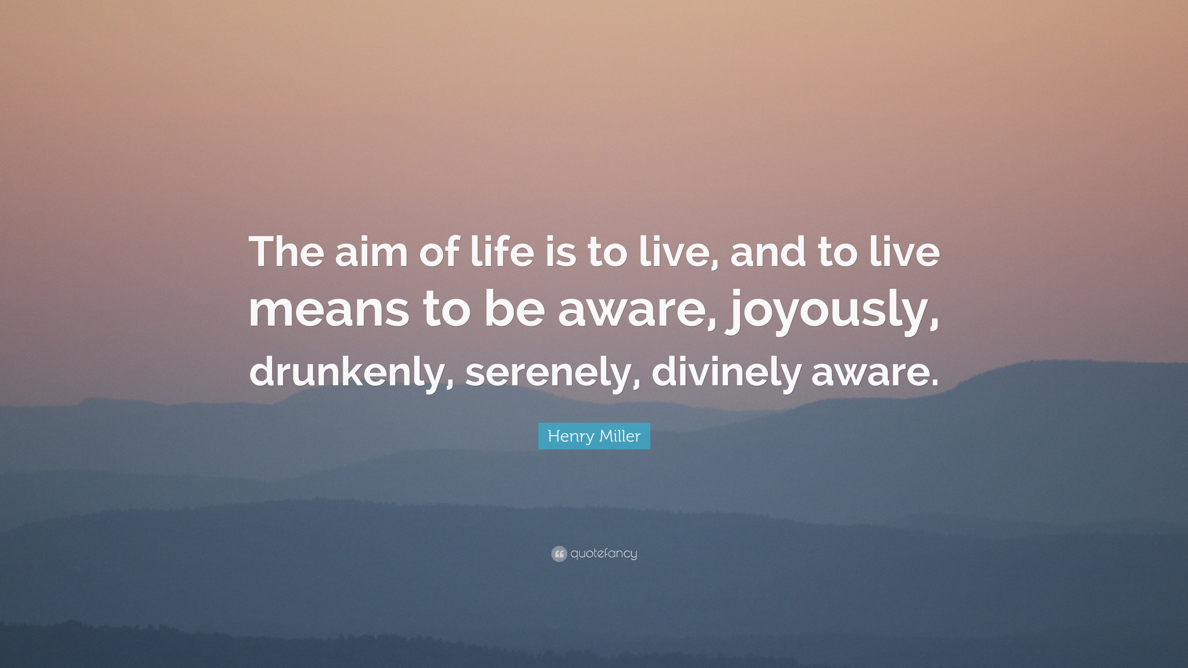 Henry Miller Quote: “The aim of life is to live, and to live means to ...