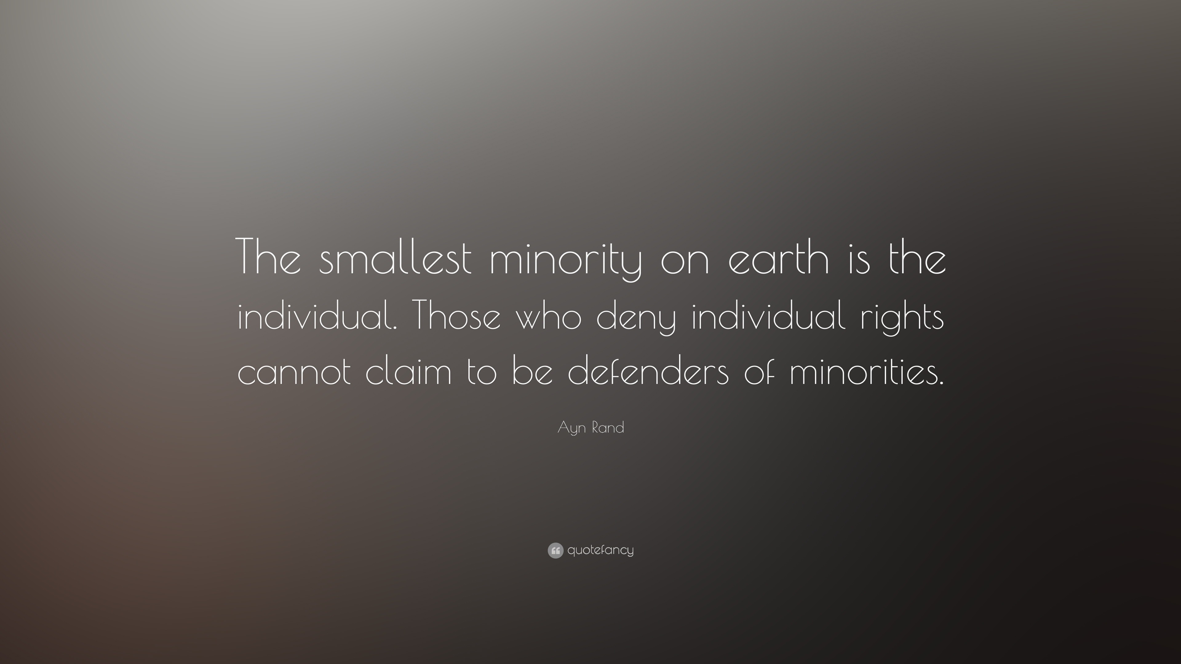 Ayn Rand Quote: “The smallest minority on earth is the individual ...