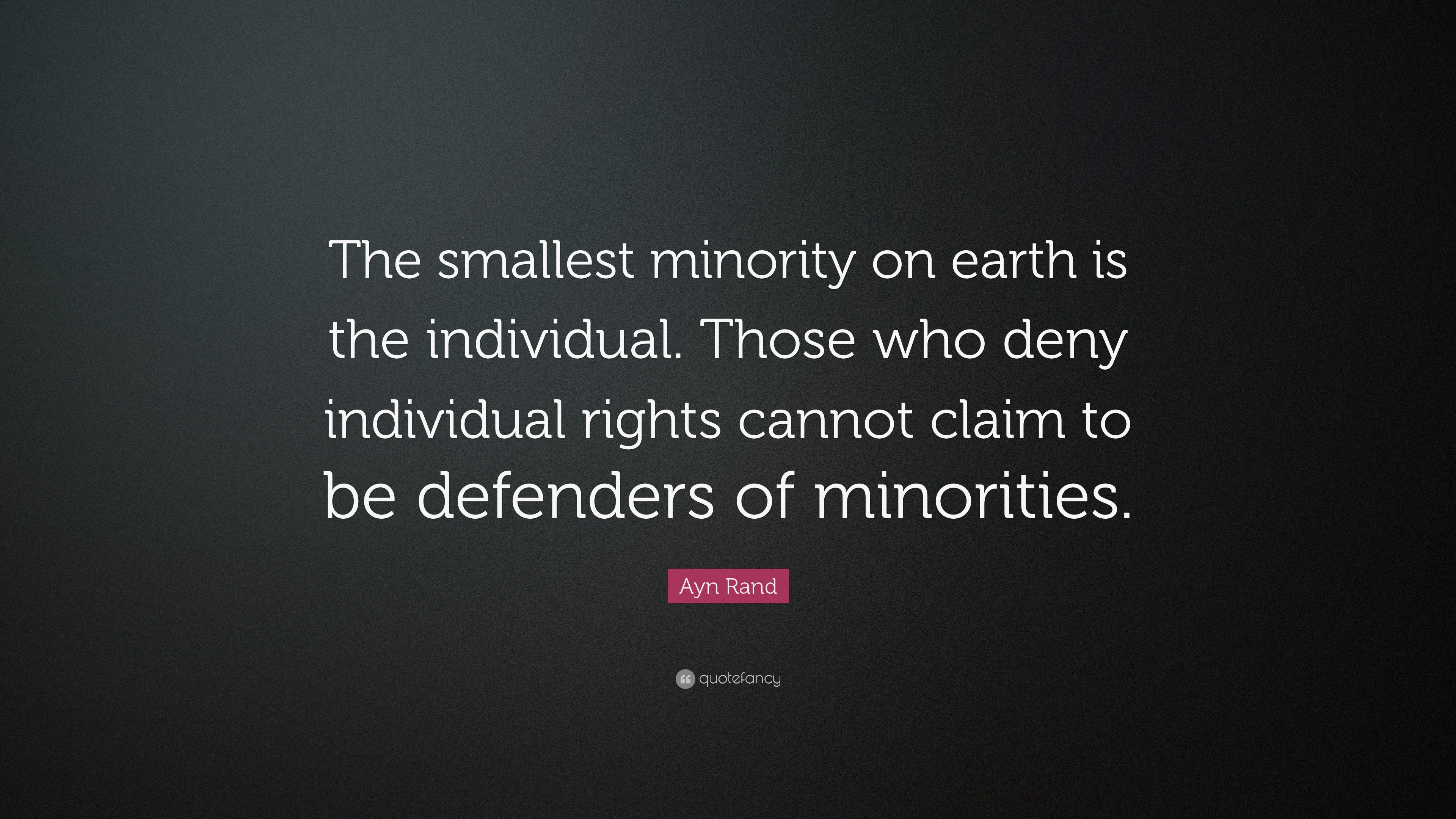 Ayn Rand Quote: “The smallest minority on earth is the individual ...