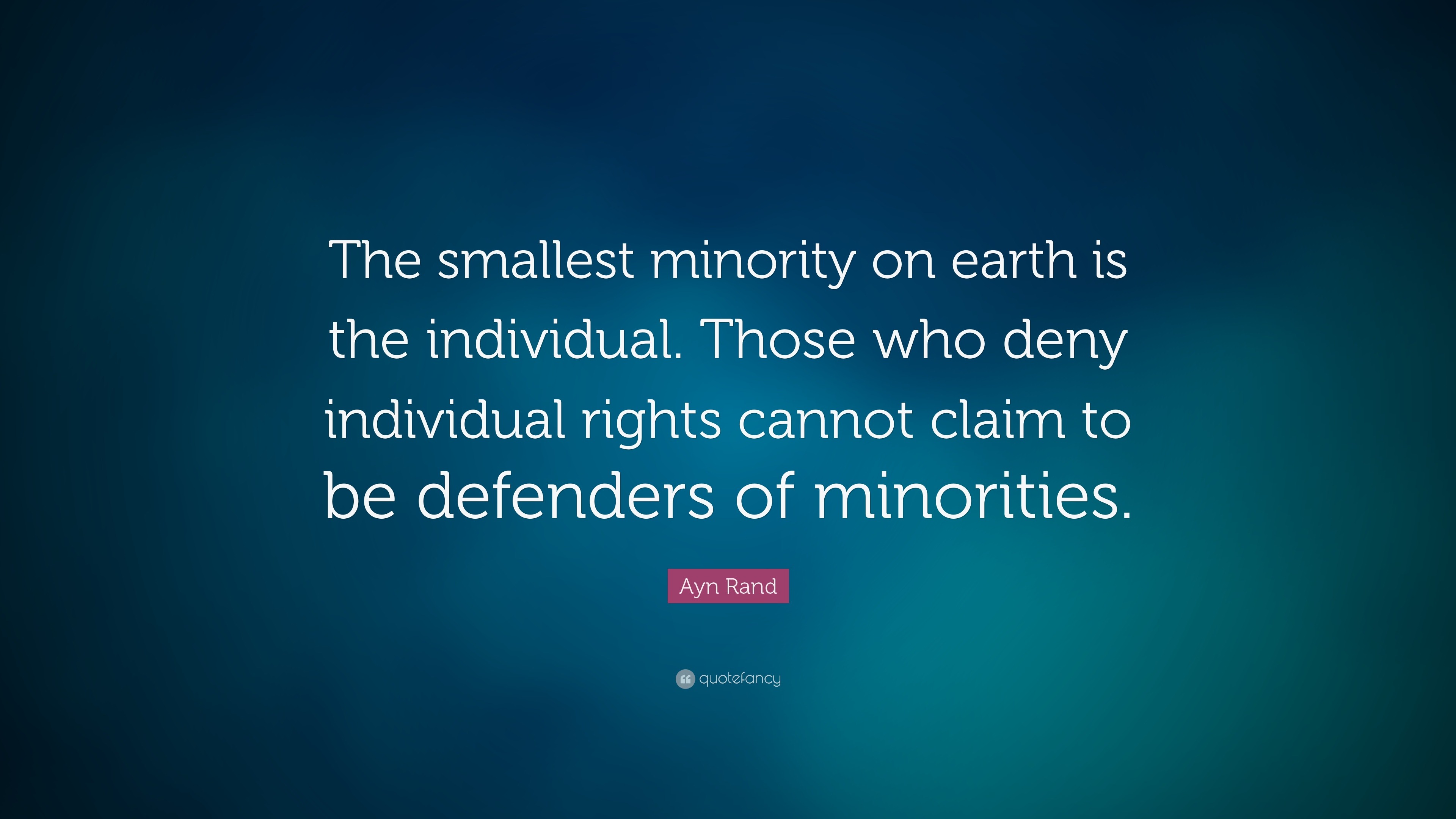 Ayn Rand Quote: “The smallest minority on earth is the individual ...