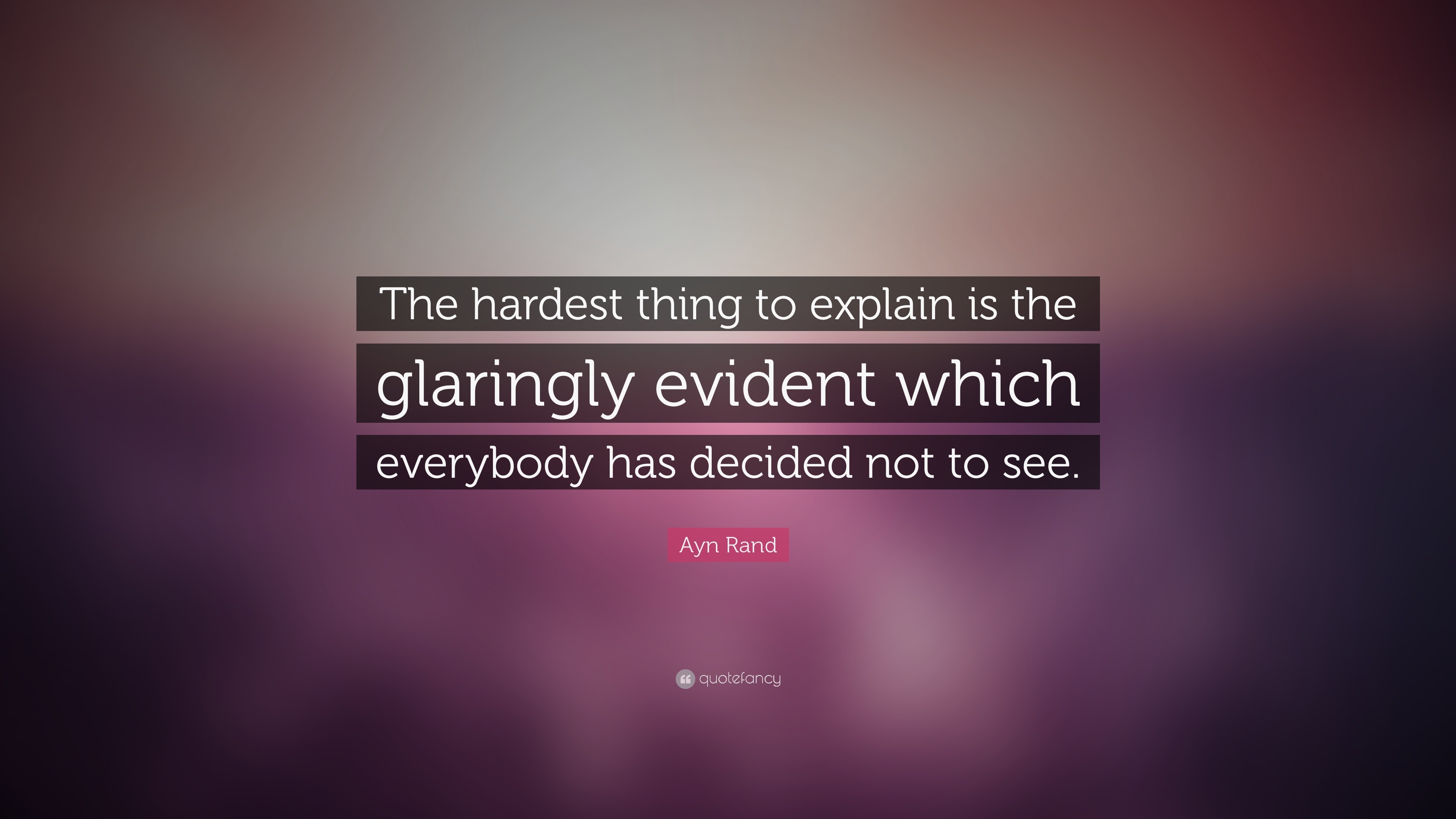 Ayn Rand Quote: “The hardest thing to explain is the glaringly evident ...