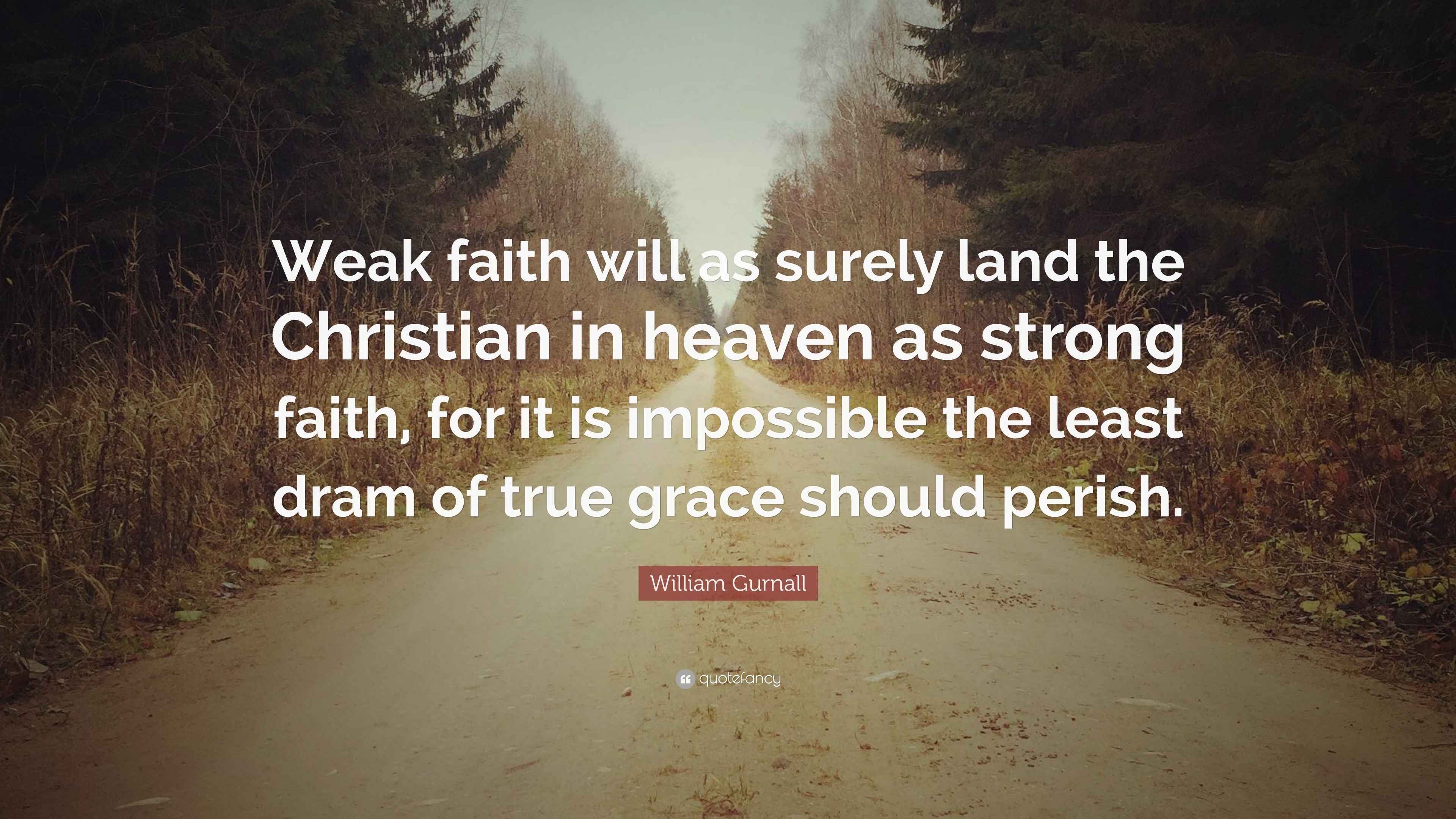 William Gurnall Quote: “Weak faith will as surely land the Christian in ...
