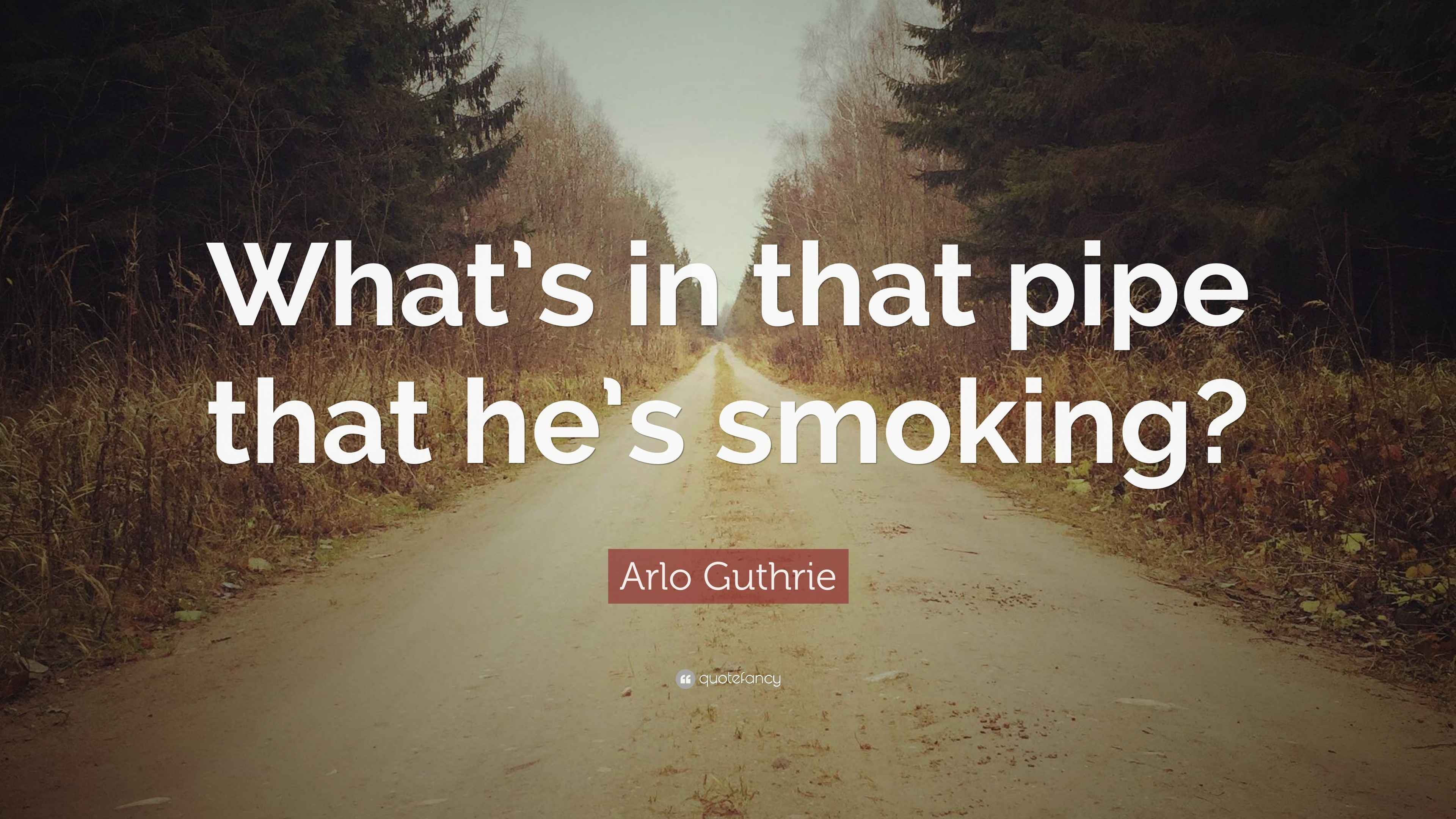 Arlo Guthrie Quote: “What’s in that pipe that he’s smoking?”