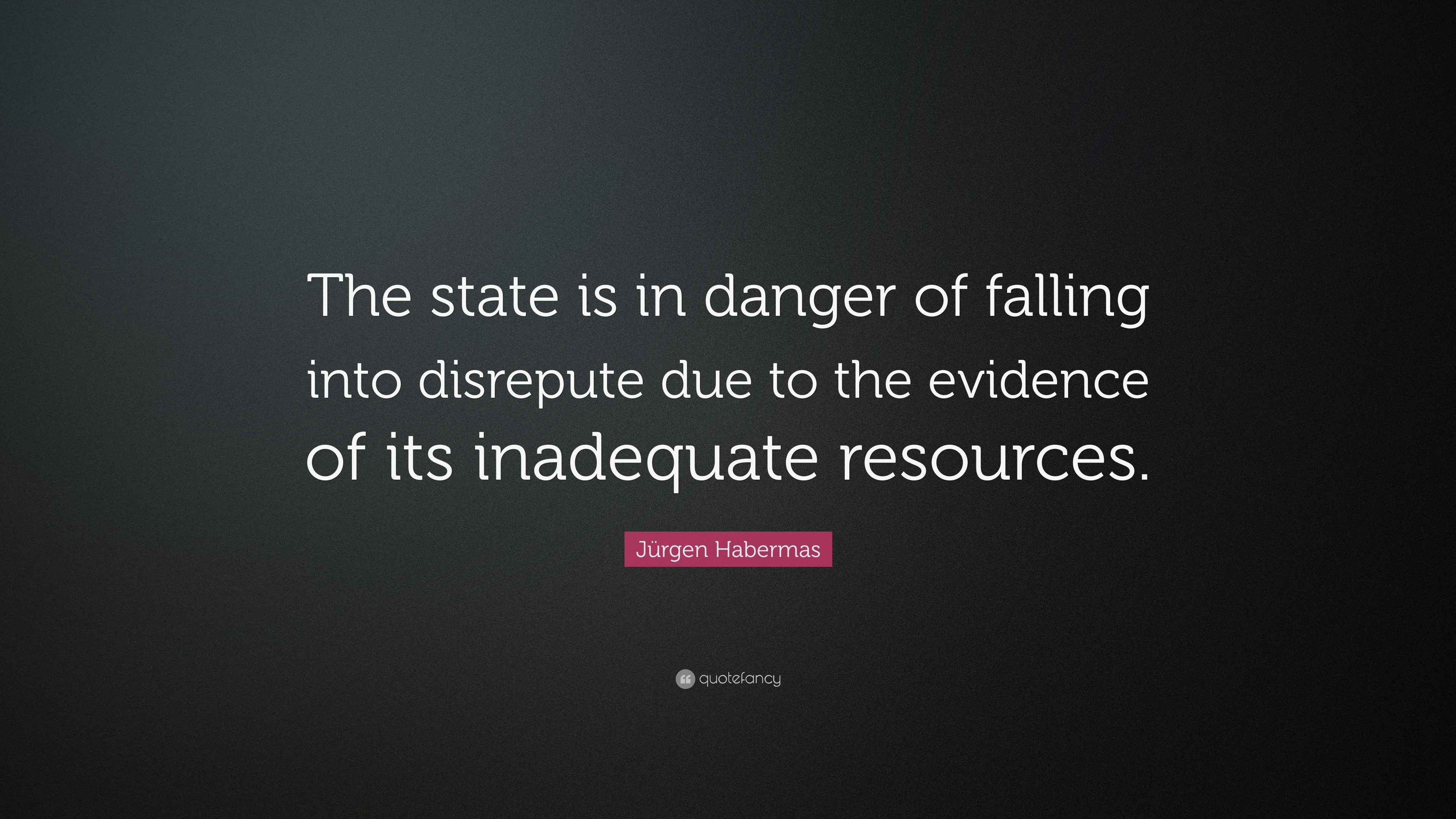 Jürgen Habermas Quote: “The state is in danger of falling into ...