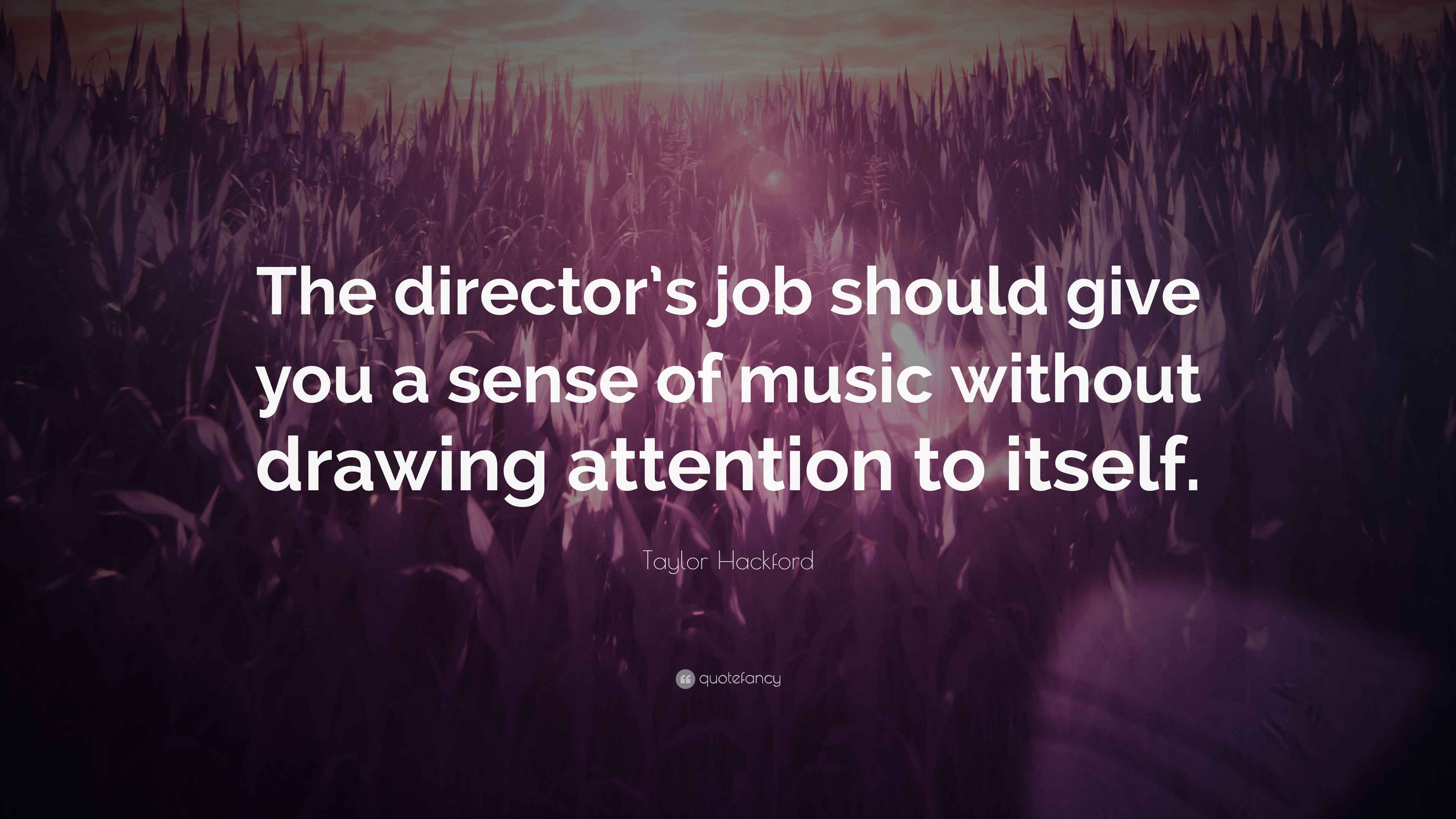 Taylor Hackford Quote: “The director’s job should give you a sense of ...