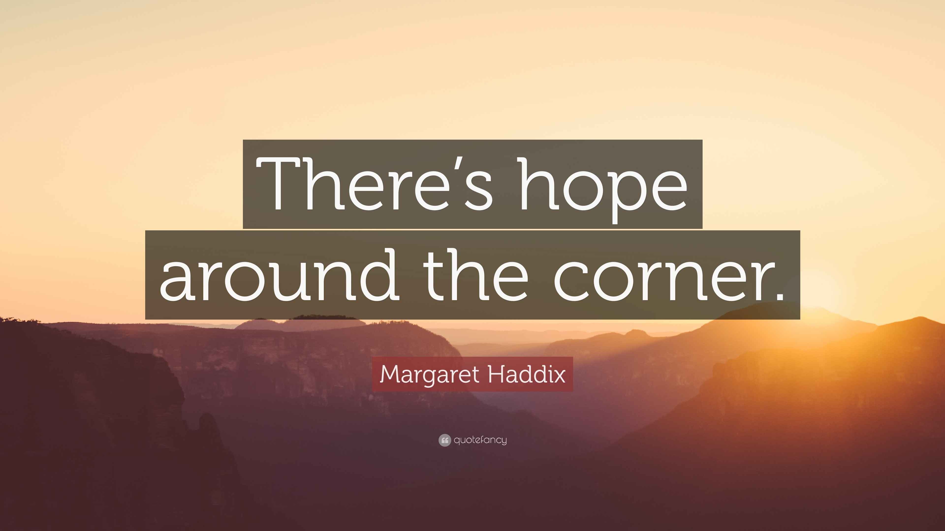 Margaret Haddix Quote: “There’s hope around the corner.”