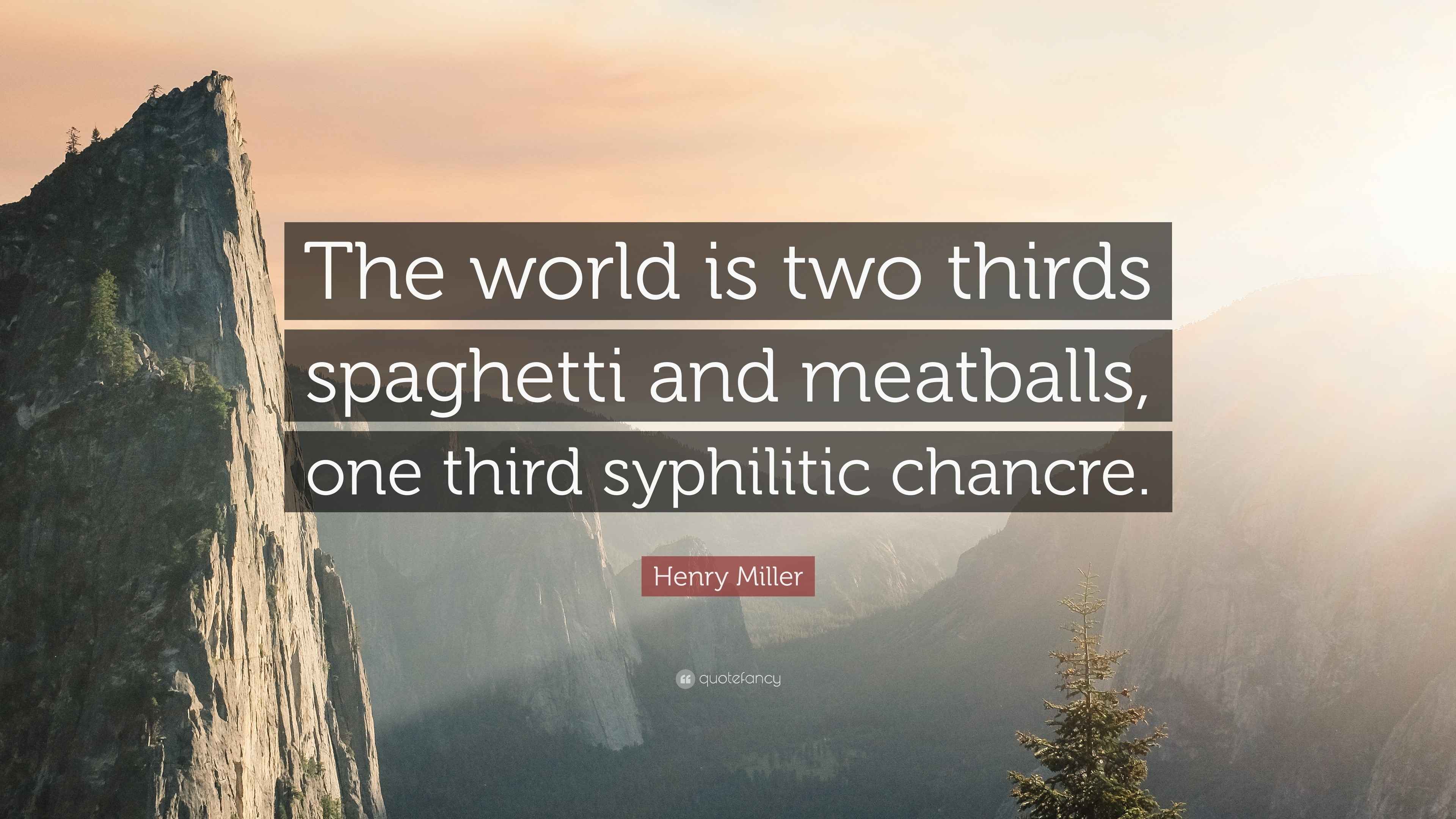 Henry Miller Quote: “The world is two thirds spaghetti and meatballs ...