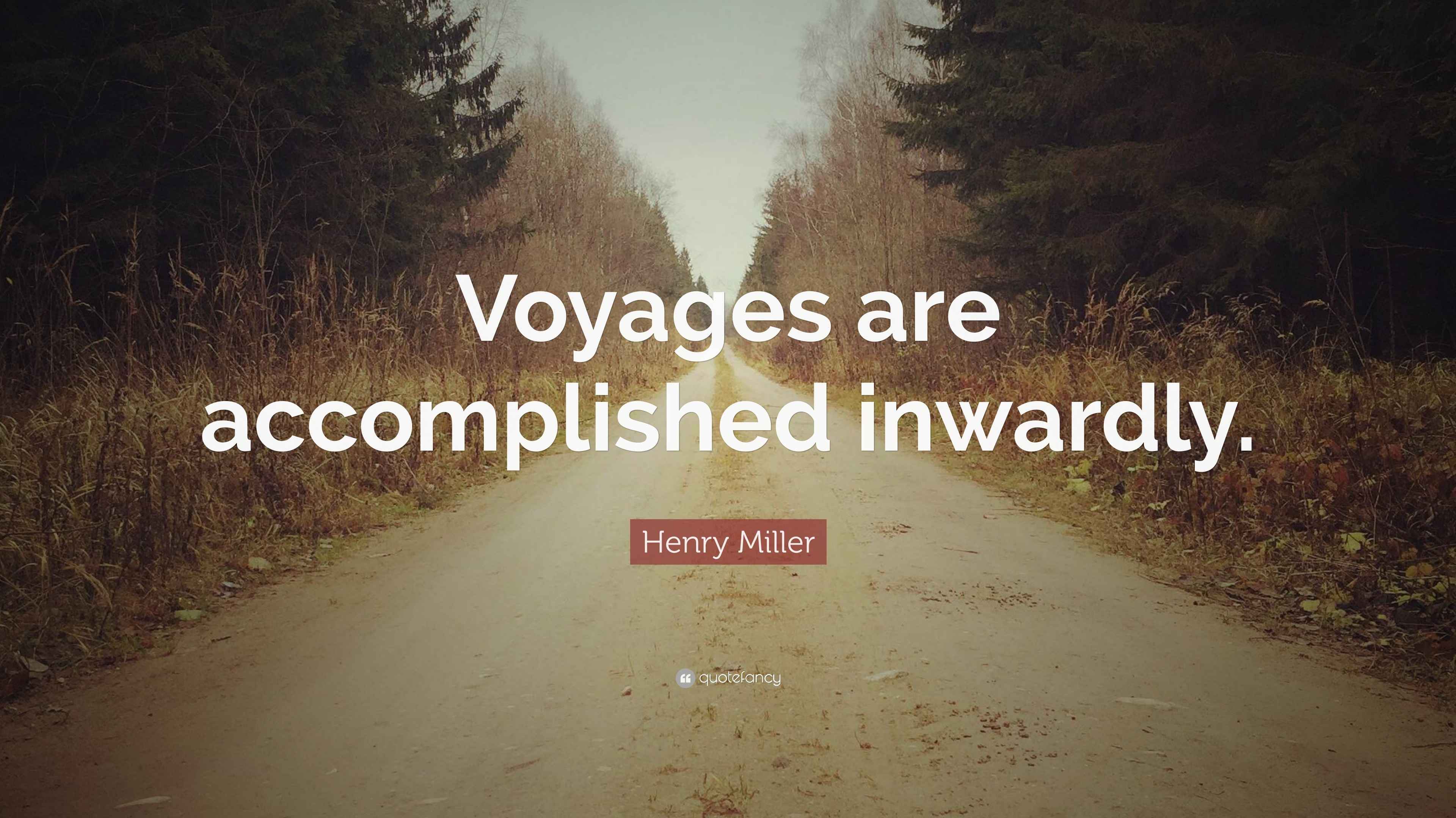 Henry Miller Quote: “Voyages are accomplished inwardly.”