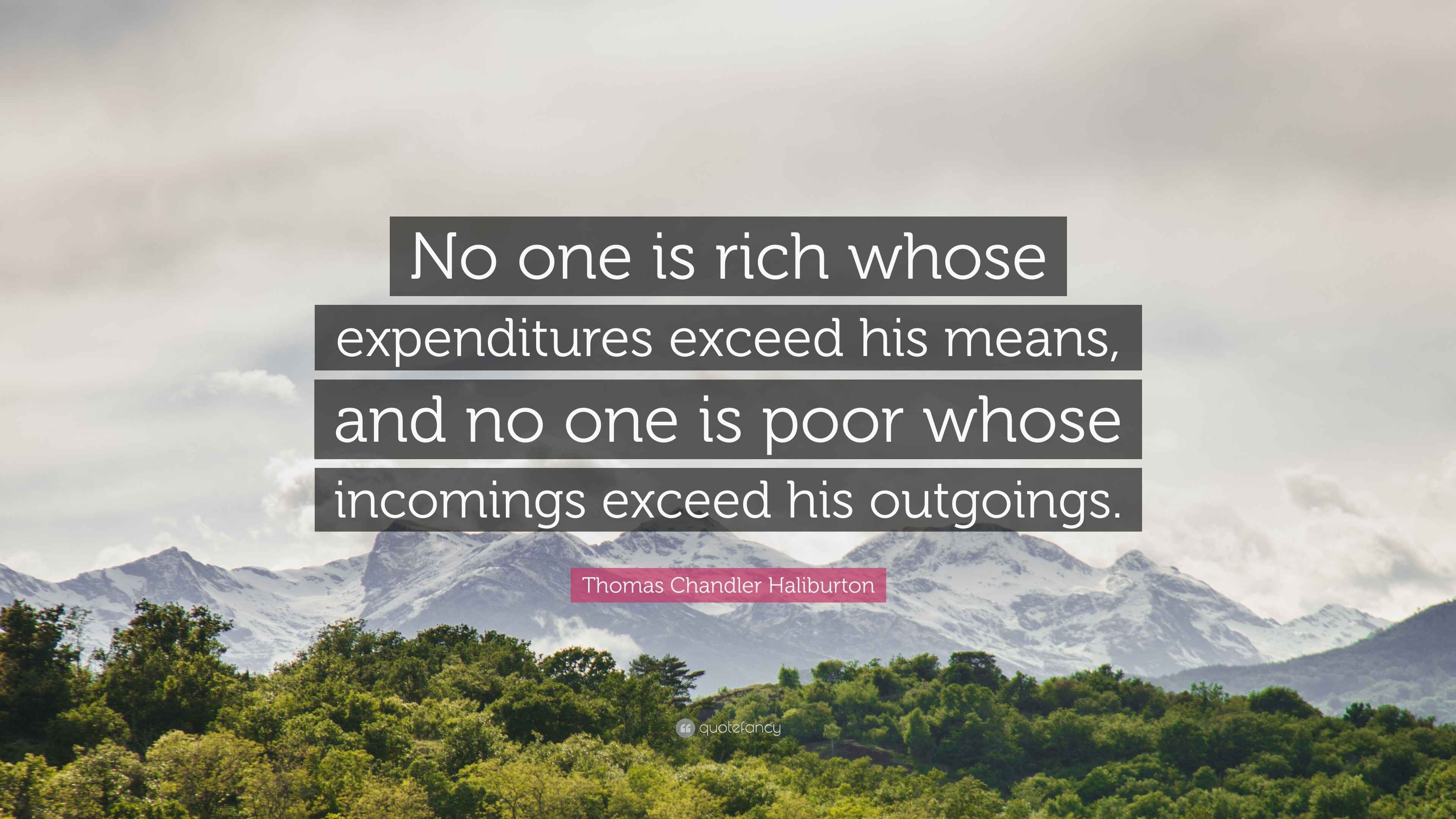 Thomas Chandler Haliburton Quote: “No one is rich whose expenditures ...