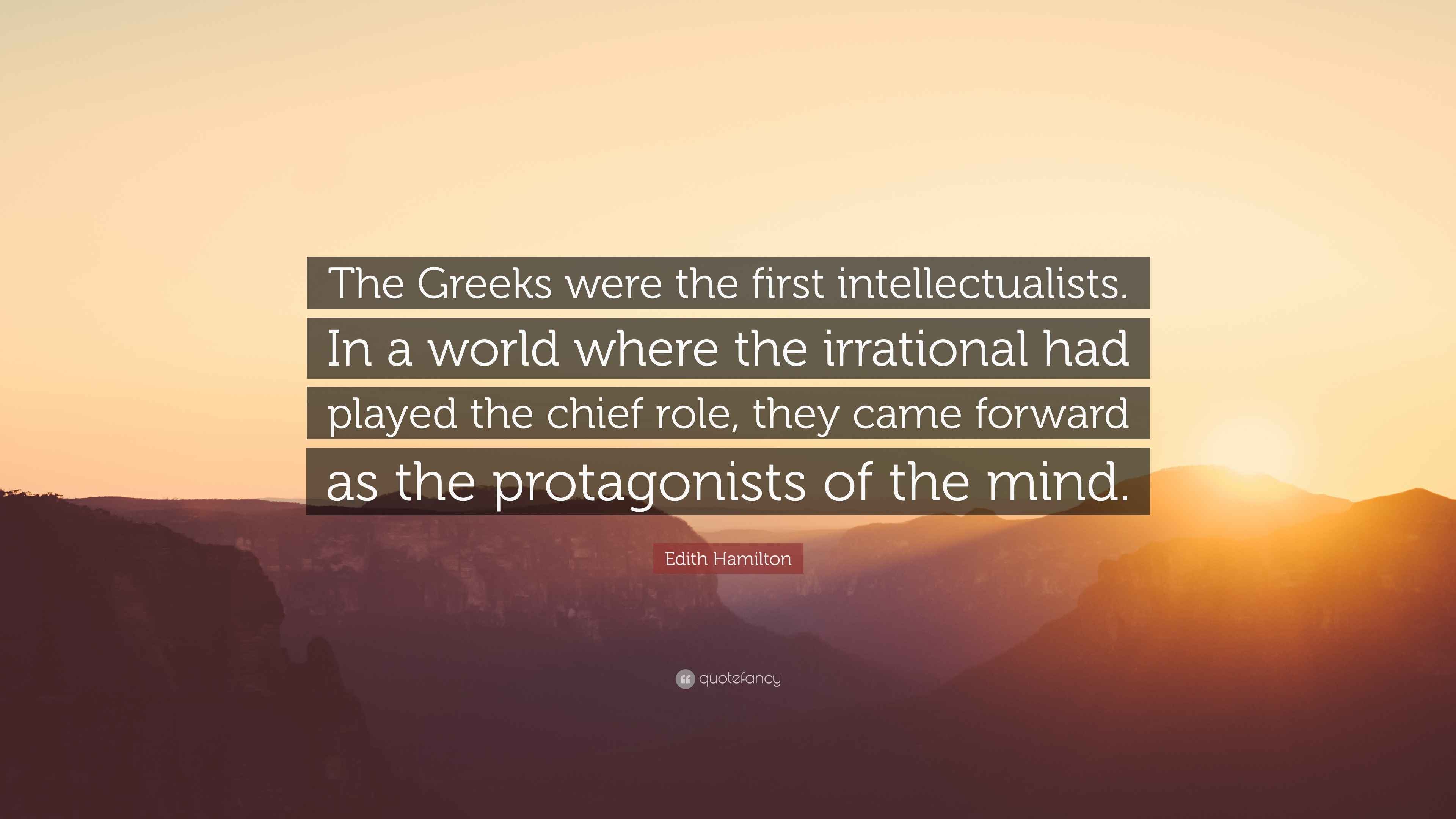 Edith Hamilton Quote: “The Greeks were the first intellectualists. In a ...