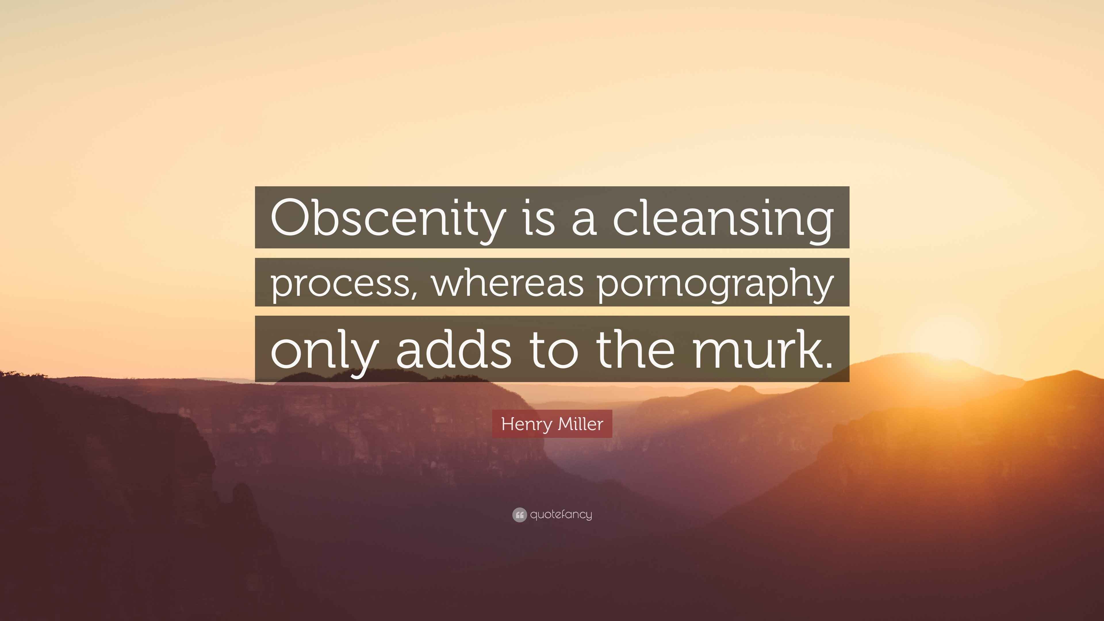 Henry Miller Quote: “Obscenity is a cleansing process, whereas ...