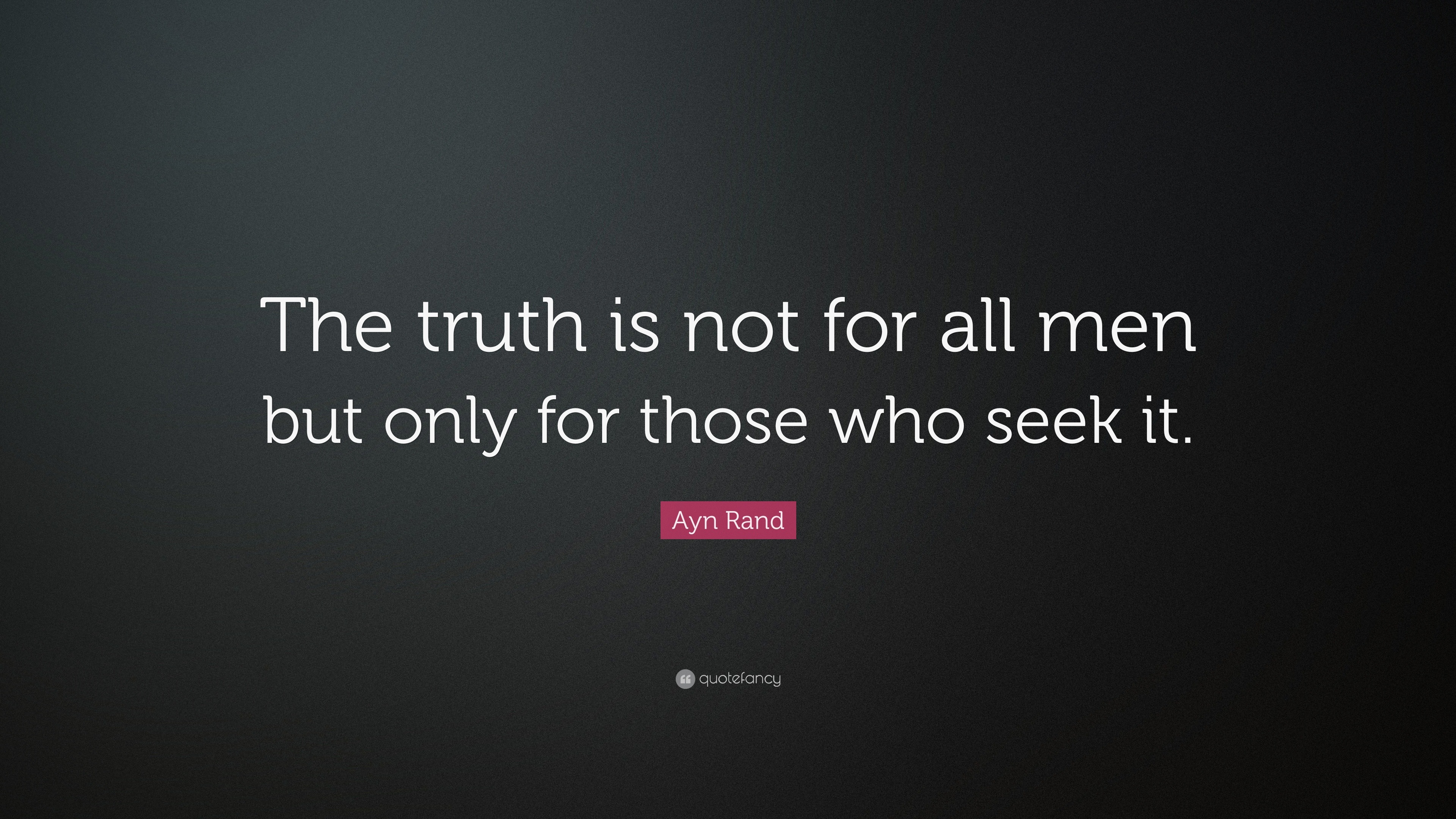 Ayn Rand Quote: “The truth is not for all men but only for those who ...