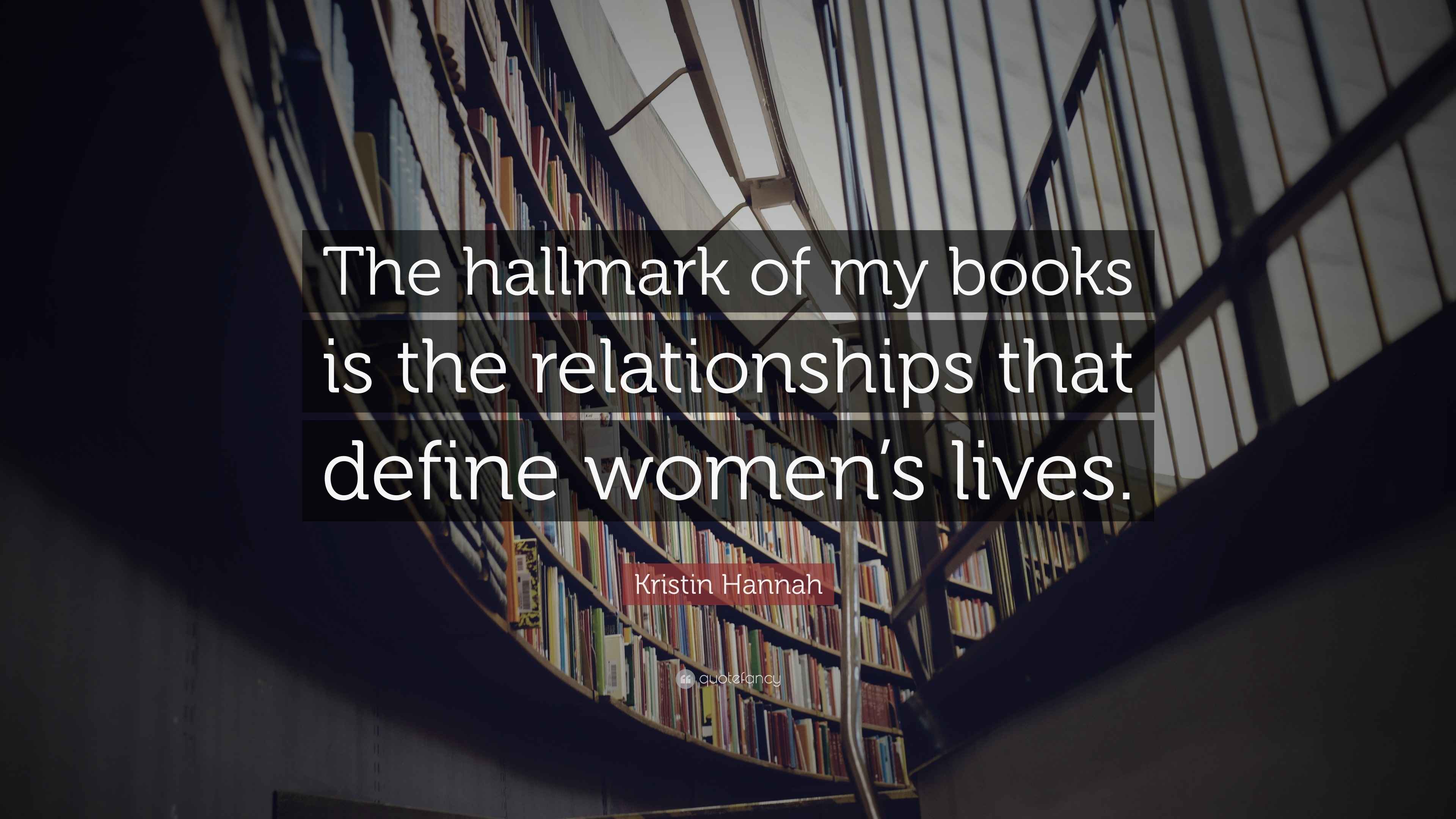 Kristin Hannah Quote: “The hallmark of my books is the relationships ...