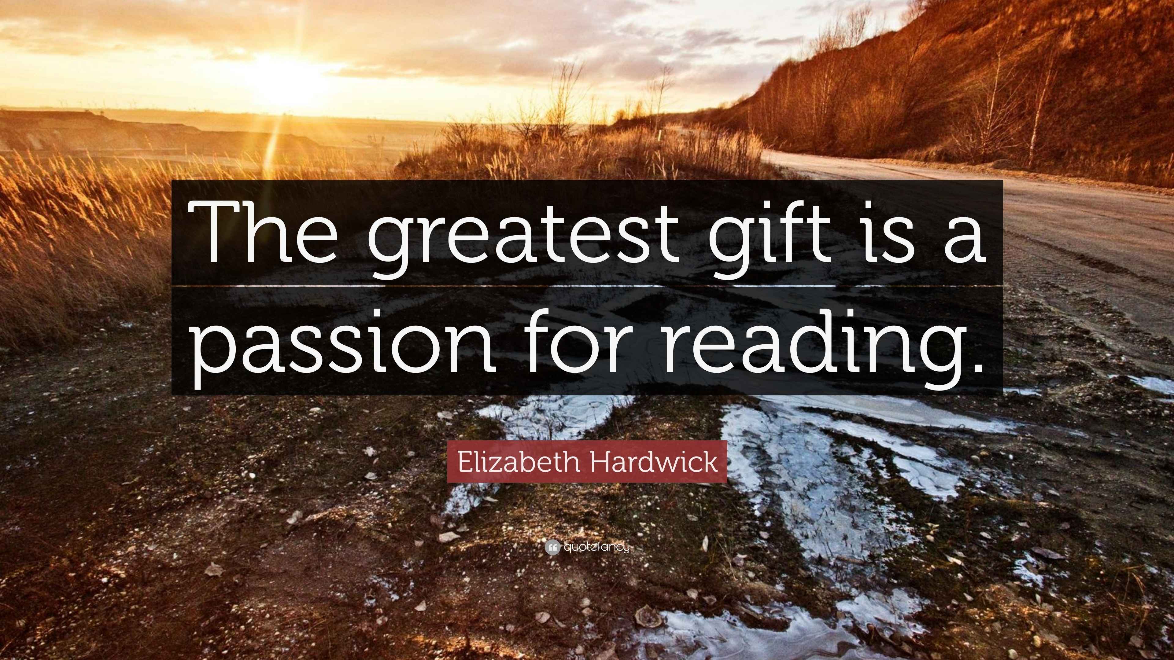 Elizabeth Hardwick Quote: “The greatest gift is a passion for reading.”