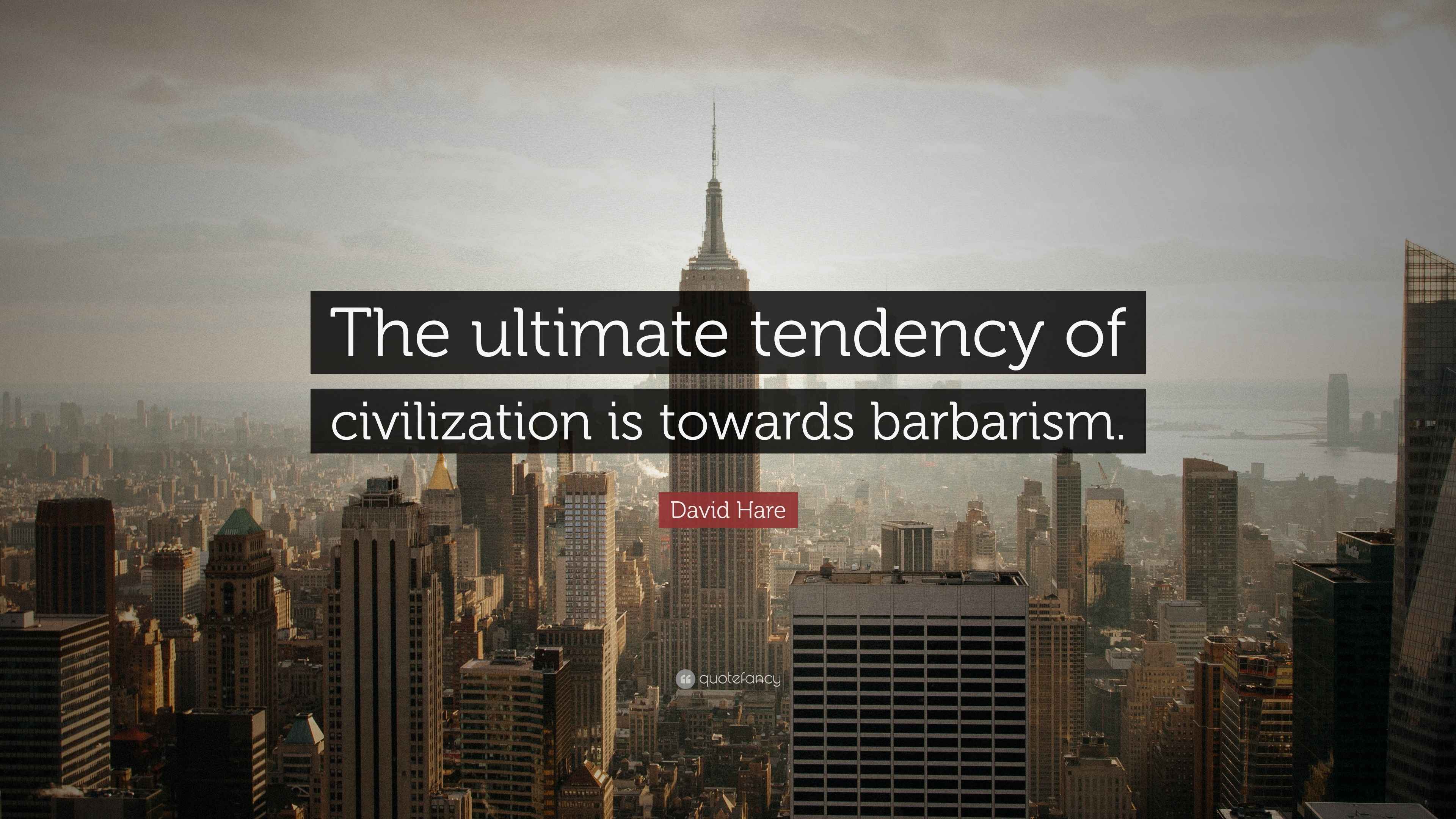 David Hare Quote: “The ultimate tendency of civilization is towards ...