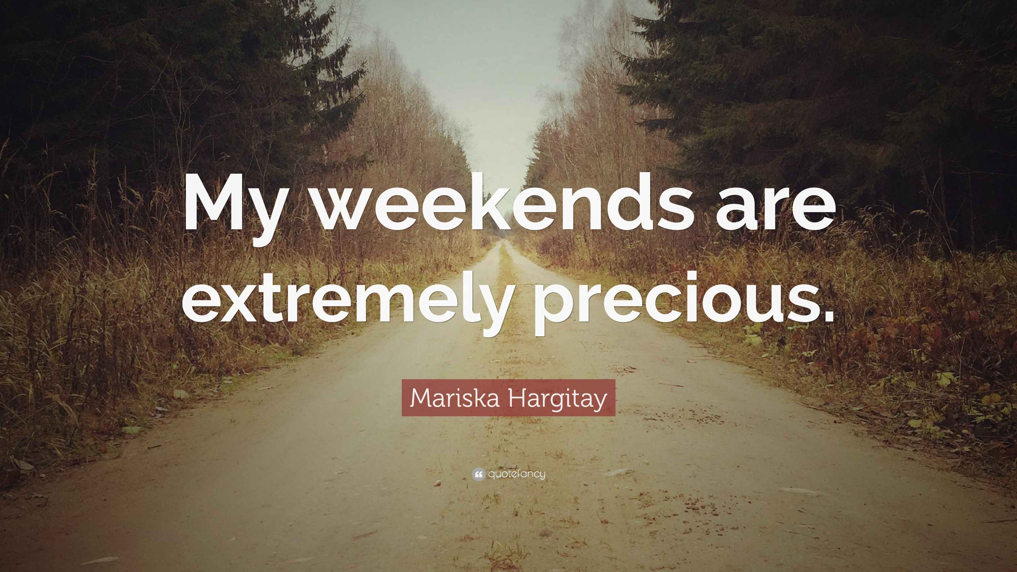 Mariska Hargitay Quote: “My weekends are extremely precious.”