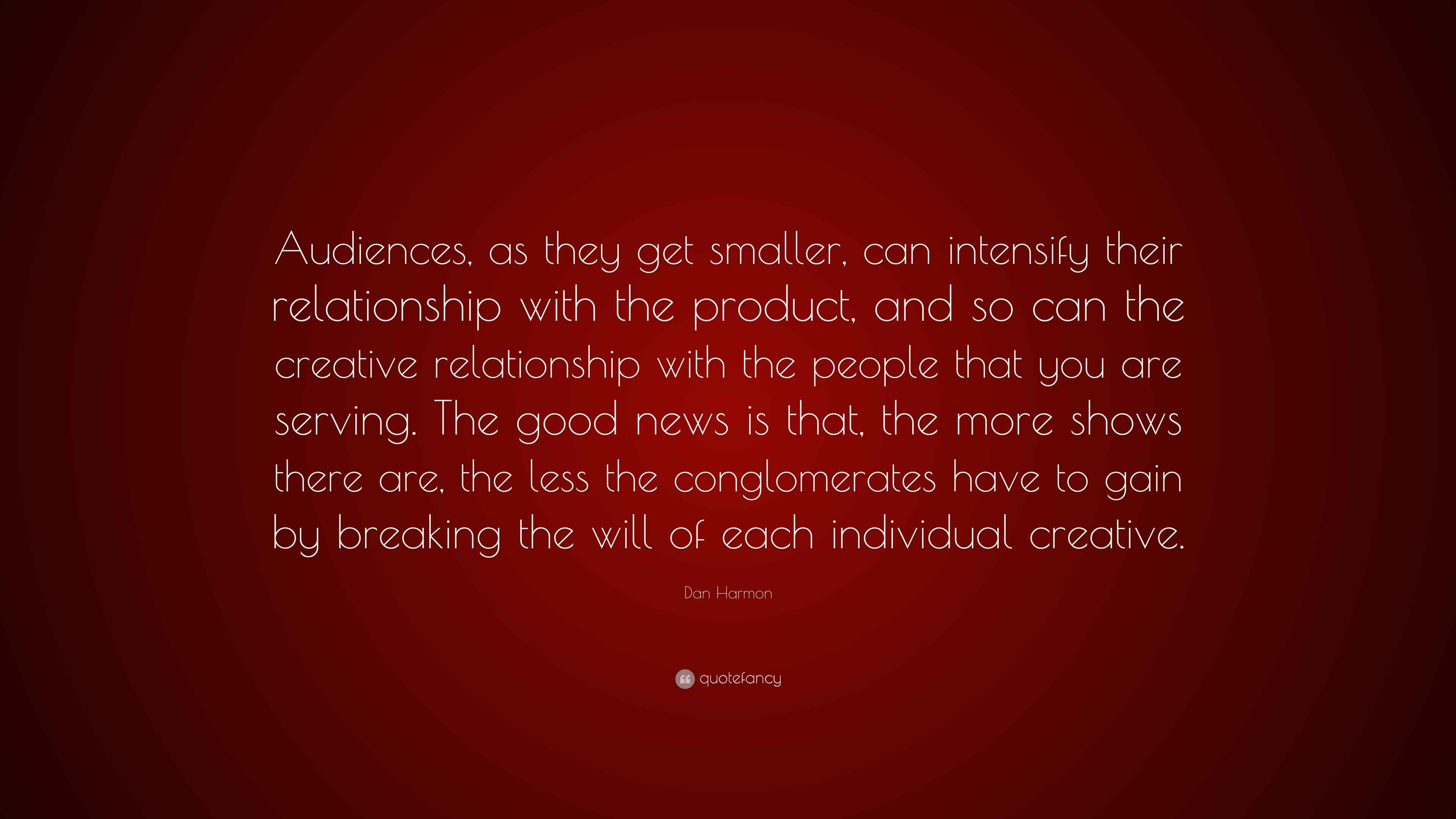 Dan Harmon Quote: “Audiences, as they get smaller, can intensify their ...