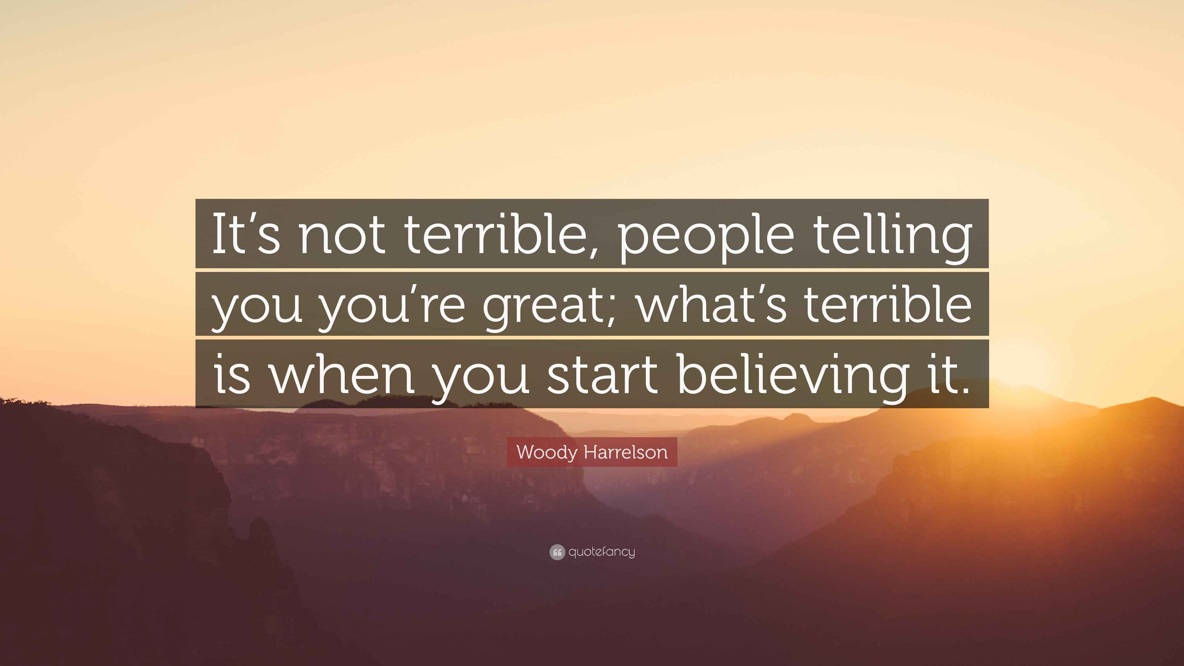 Woody Harrelson Quote: “It’s not terrible, people telling you you’re ...
