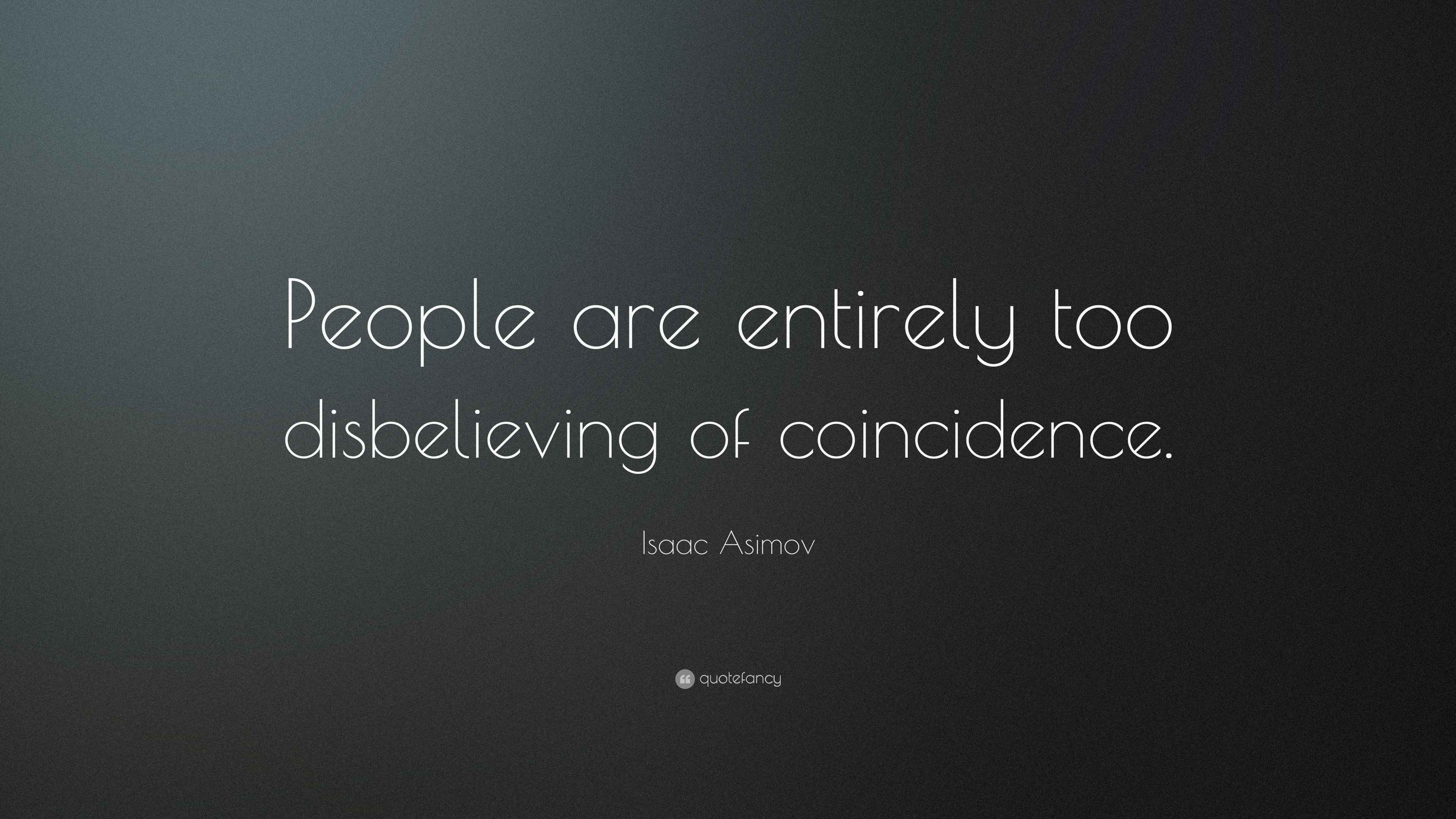 Isaac Asimov Quote: “People are entirely too disbelieving of coincidence.”