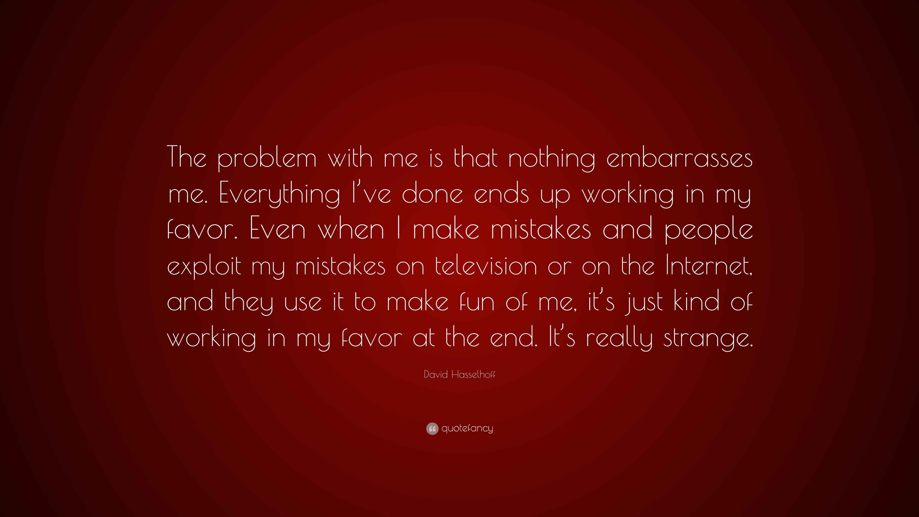 David Hasselhoff Quote: “The problem with me is that nothing ...