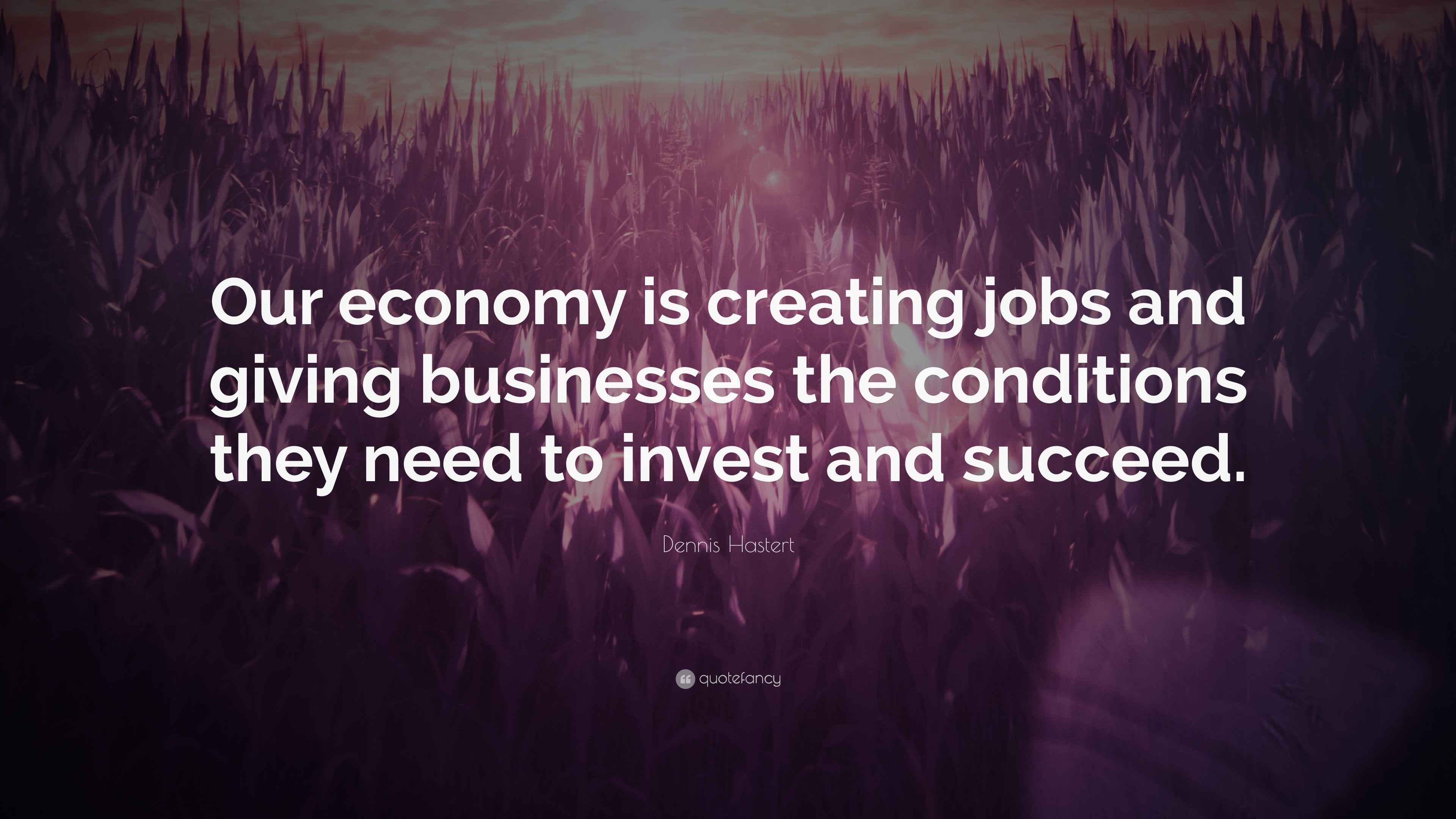 Dennis Hastert Quote: “Our economy is creating jobs and giving ...