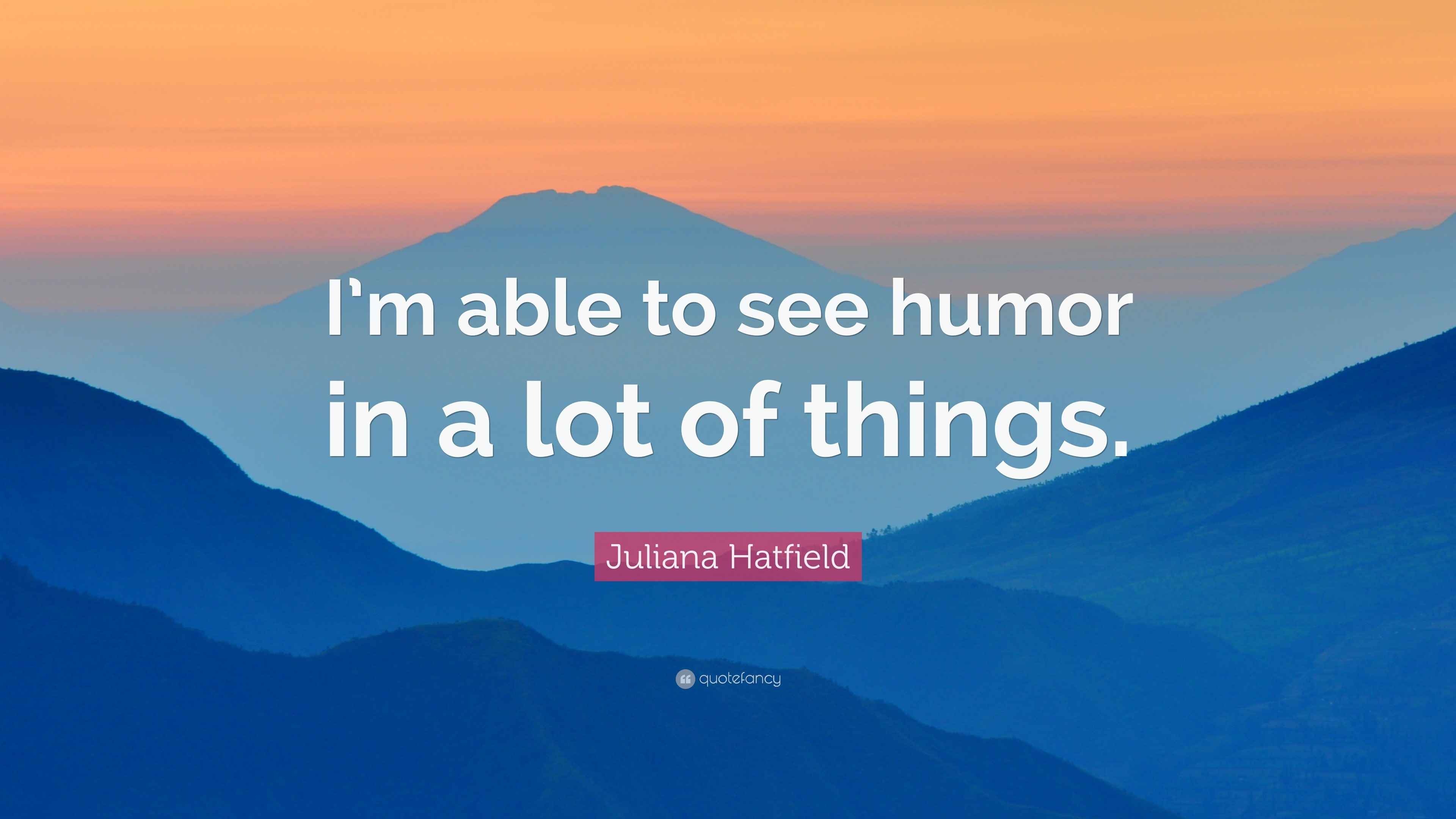 Juliana Hatfield Quote: “I’m able to see humor in a lot of things.”