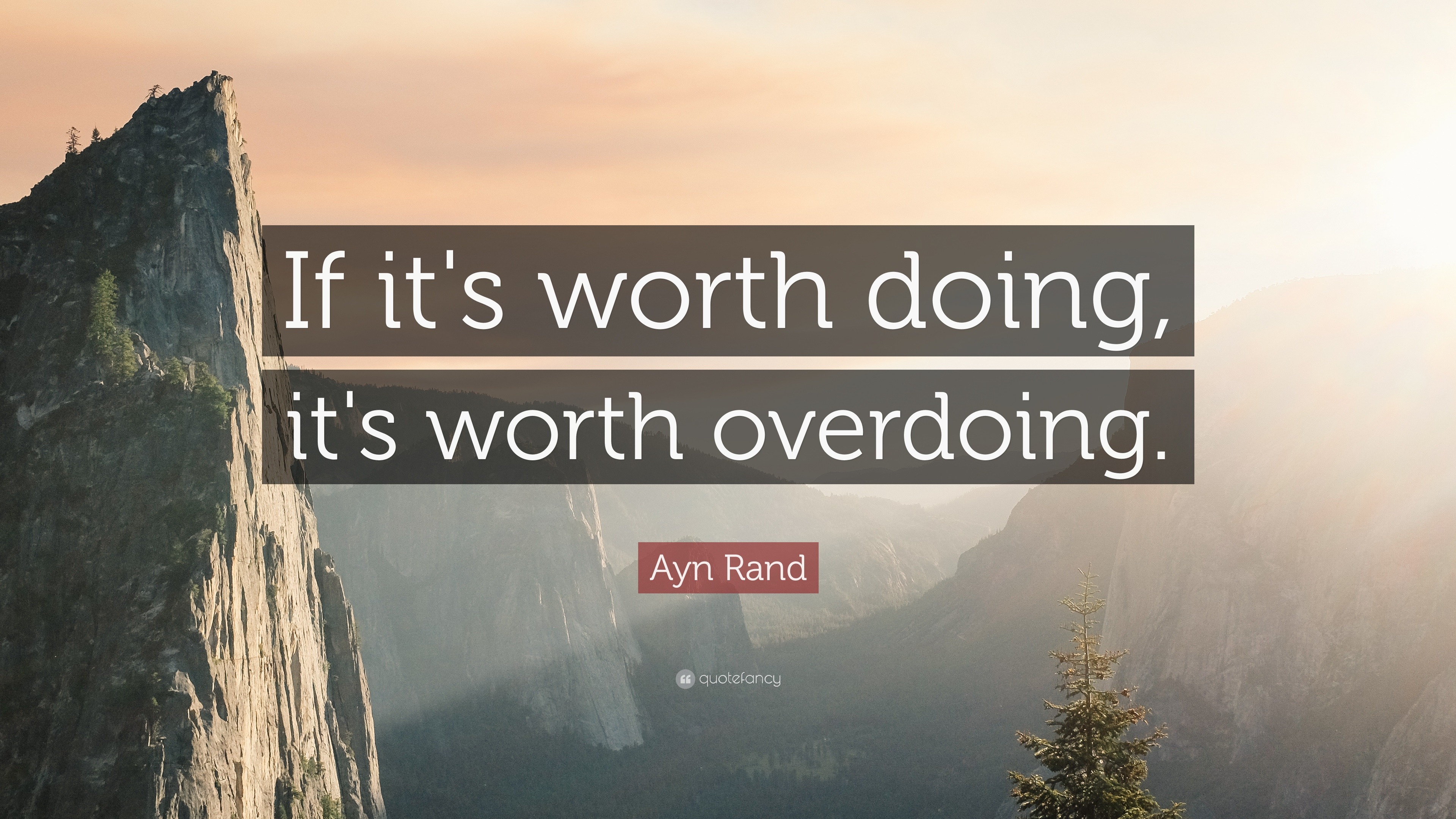 Ayn Rand Quote: “If it's worth doing, it's worth overdoing.”