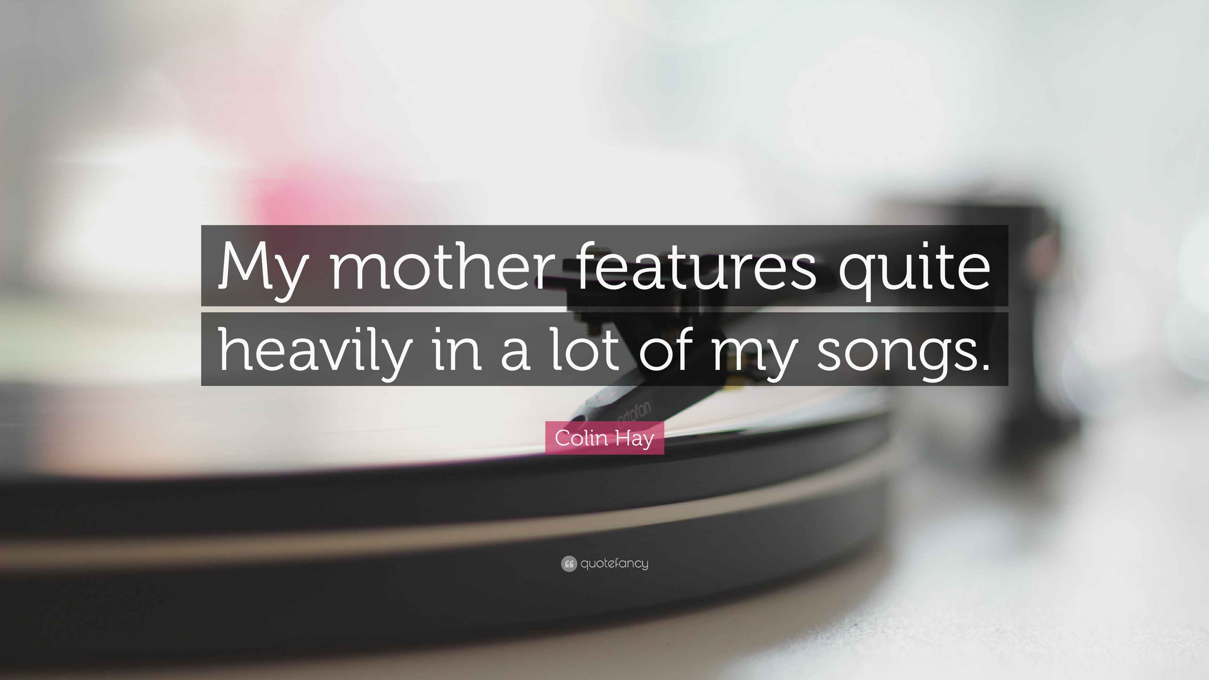 Colin Hay Quote: “My mother features quite heavily in a lot of my songs.”