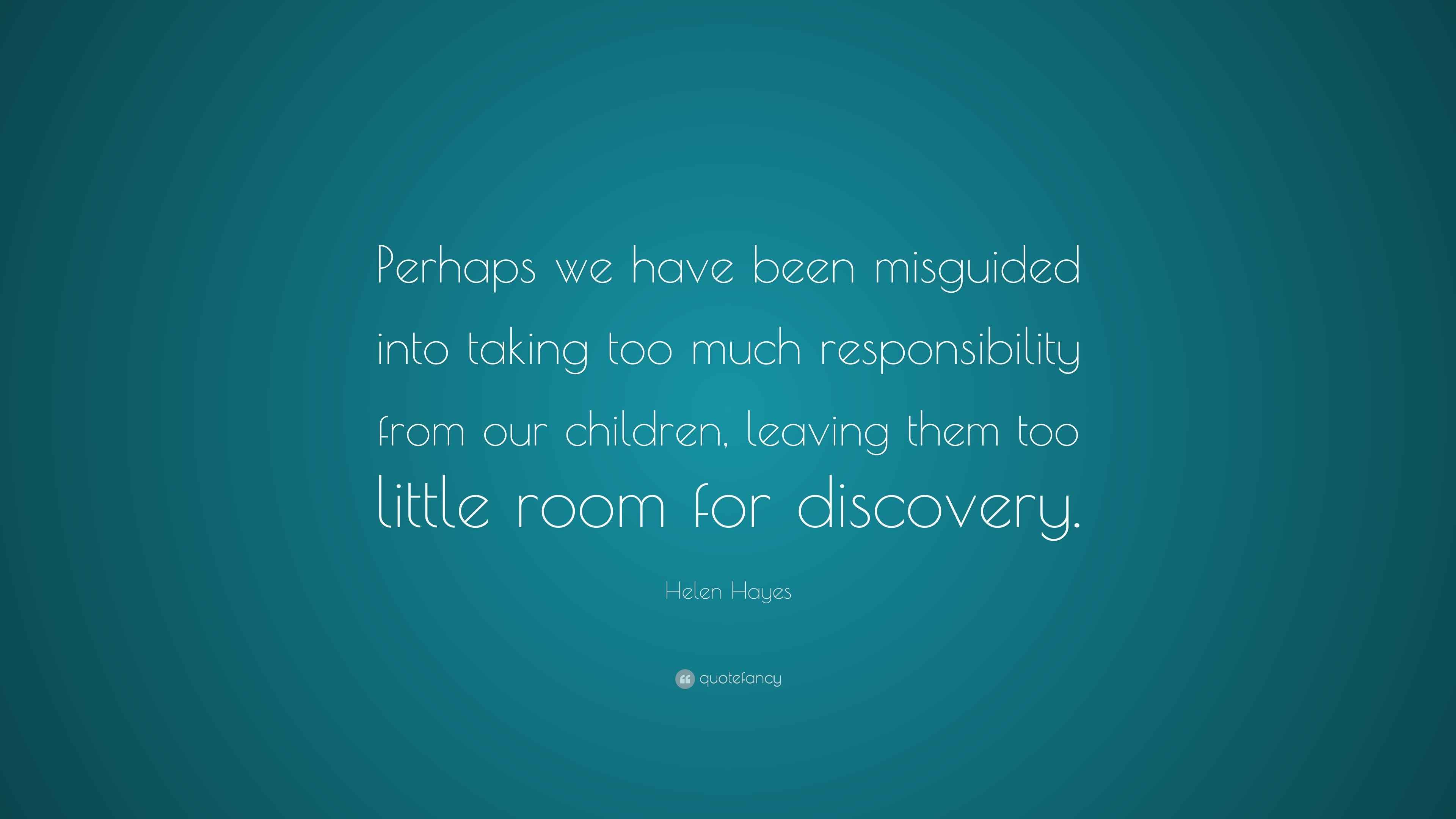 Helen Hayes Quote: “Perhaps we have been misguided into taking too much ...