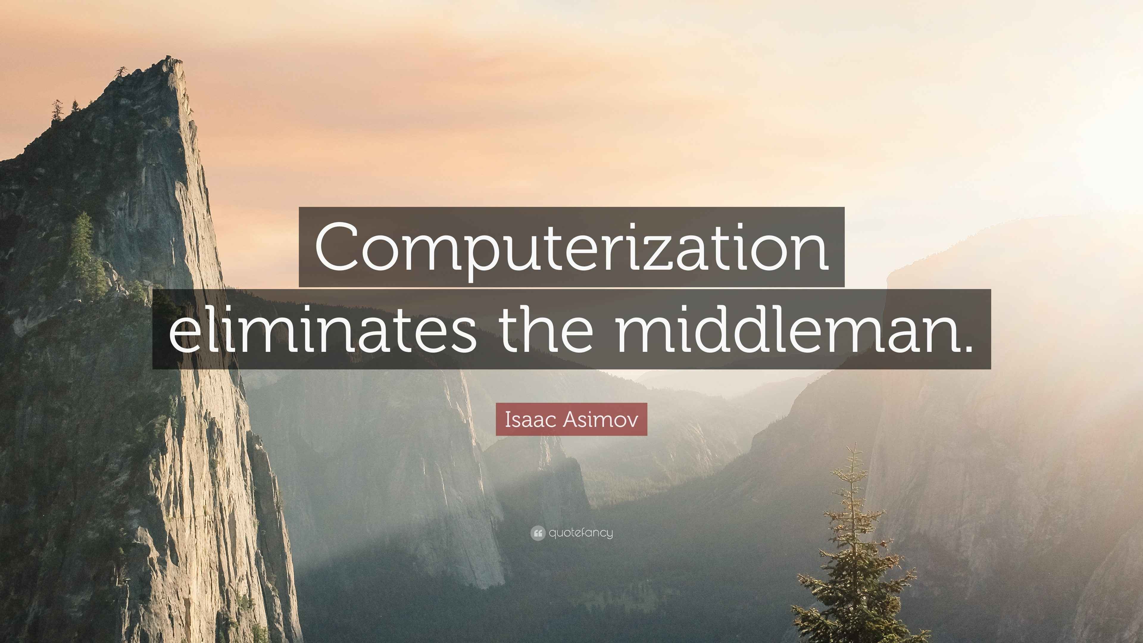 Isaac Asimov Quote: “Computerization eliminates the middleman.”