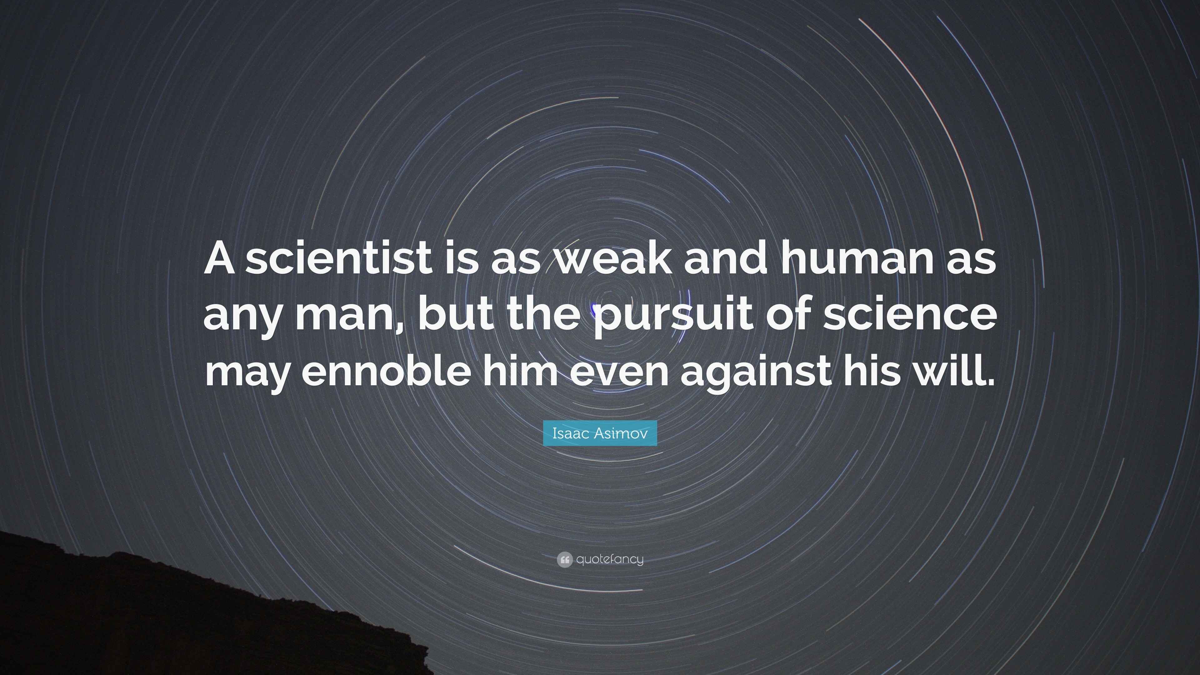Isaac Asimov Quote: “A scientist is as weak and human as any man, but ...