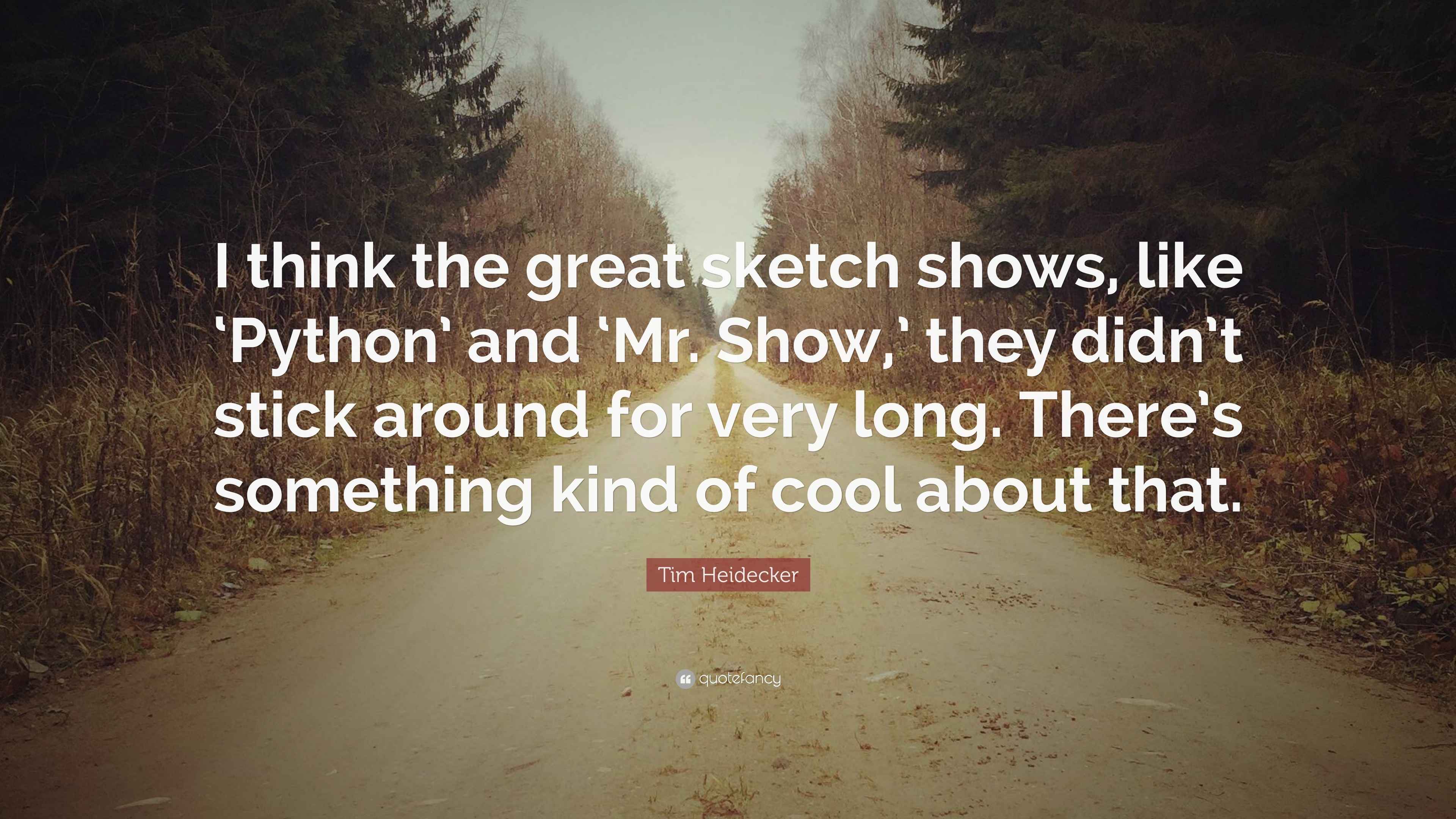 Tim Heidecker Quote: “I think the great sketch shows, like ‘Python’ and ...