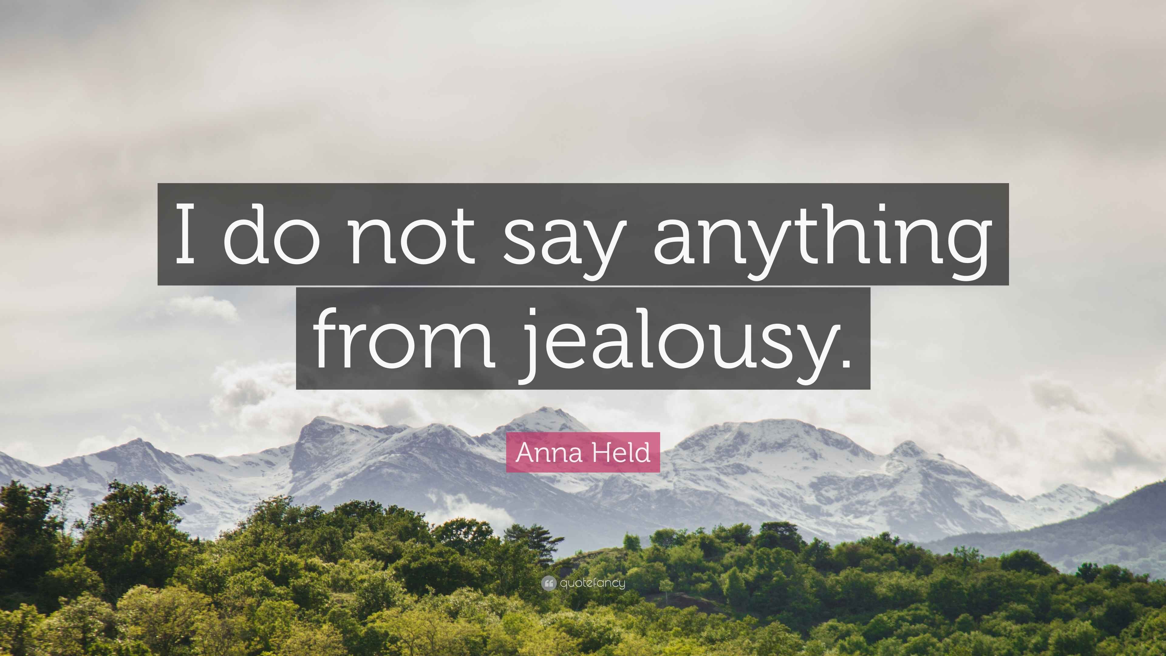 Anna Held Quote: “I do not say anything from jealousy.”