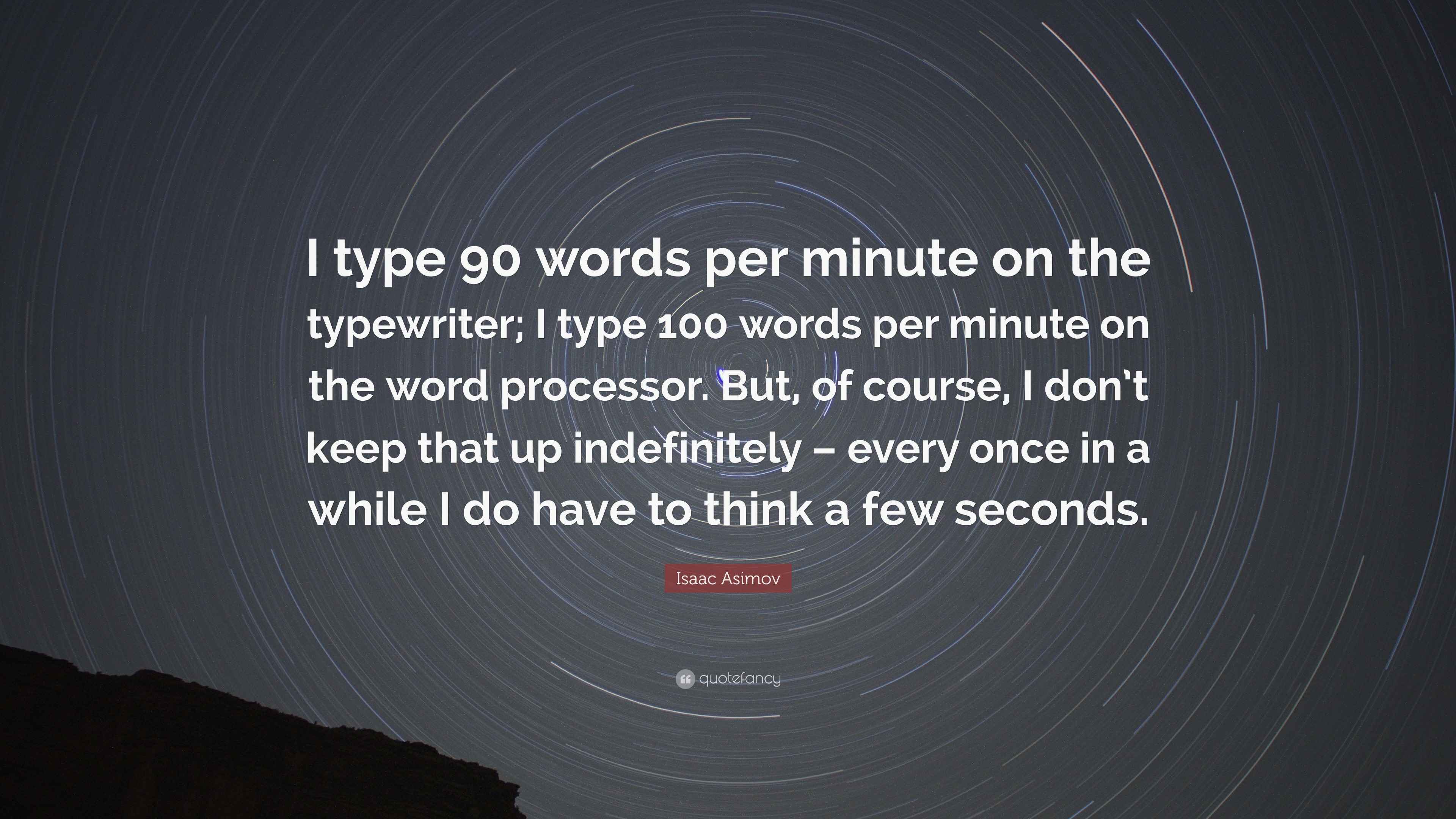 Isaac Asimov Quote: “I type 90 words per minute on the typewriter; I ...