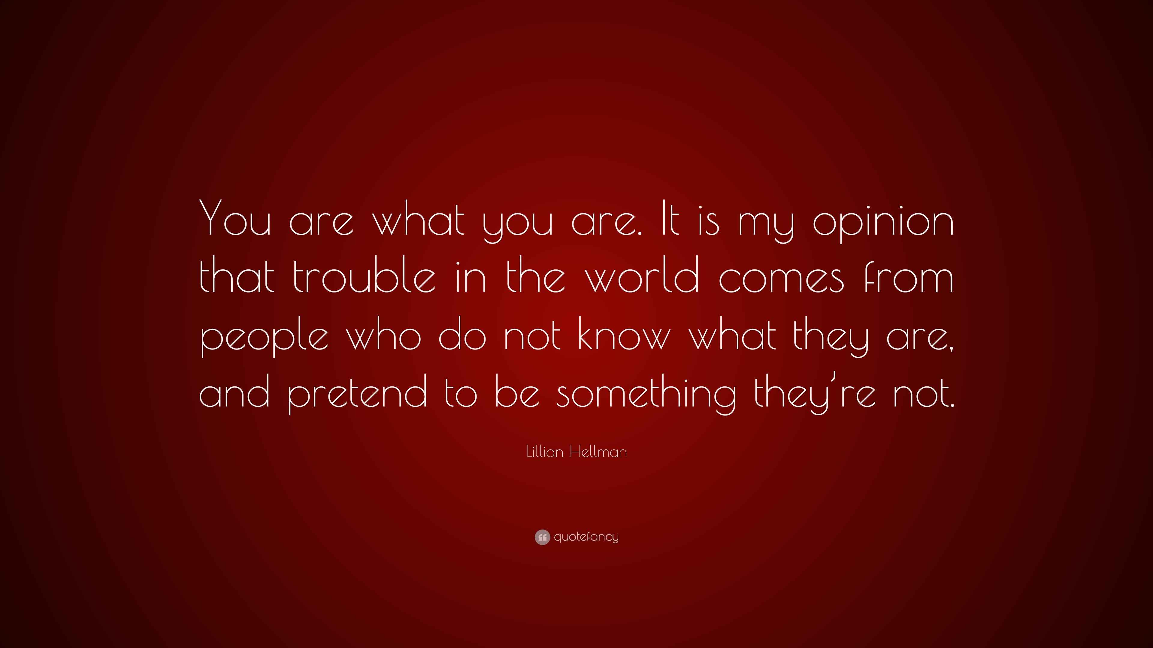Lillian Hellman Quote: “You are what you are. It is my opinion that ...