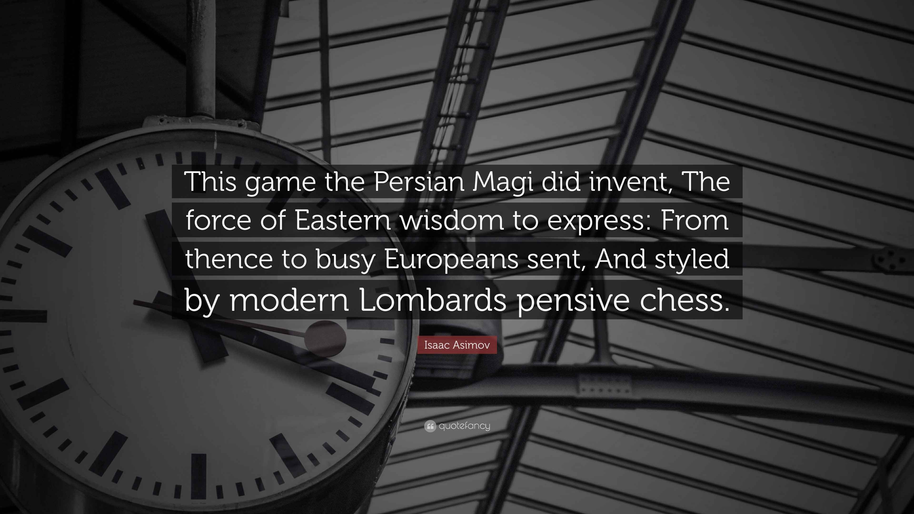 Isaac Asimov Quote: “This game the Persian Magi did invent, The force ...