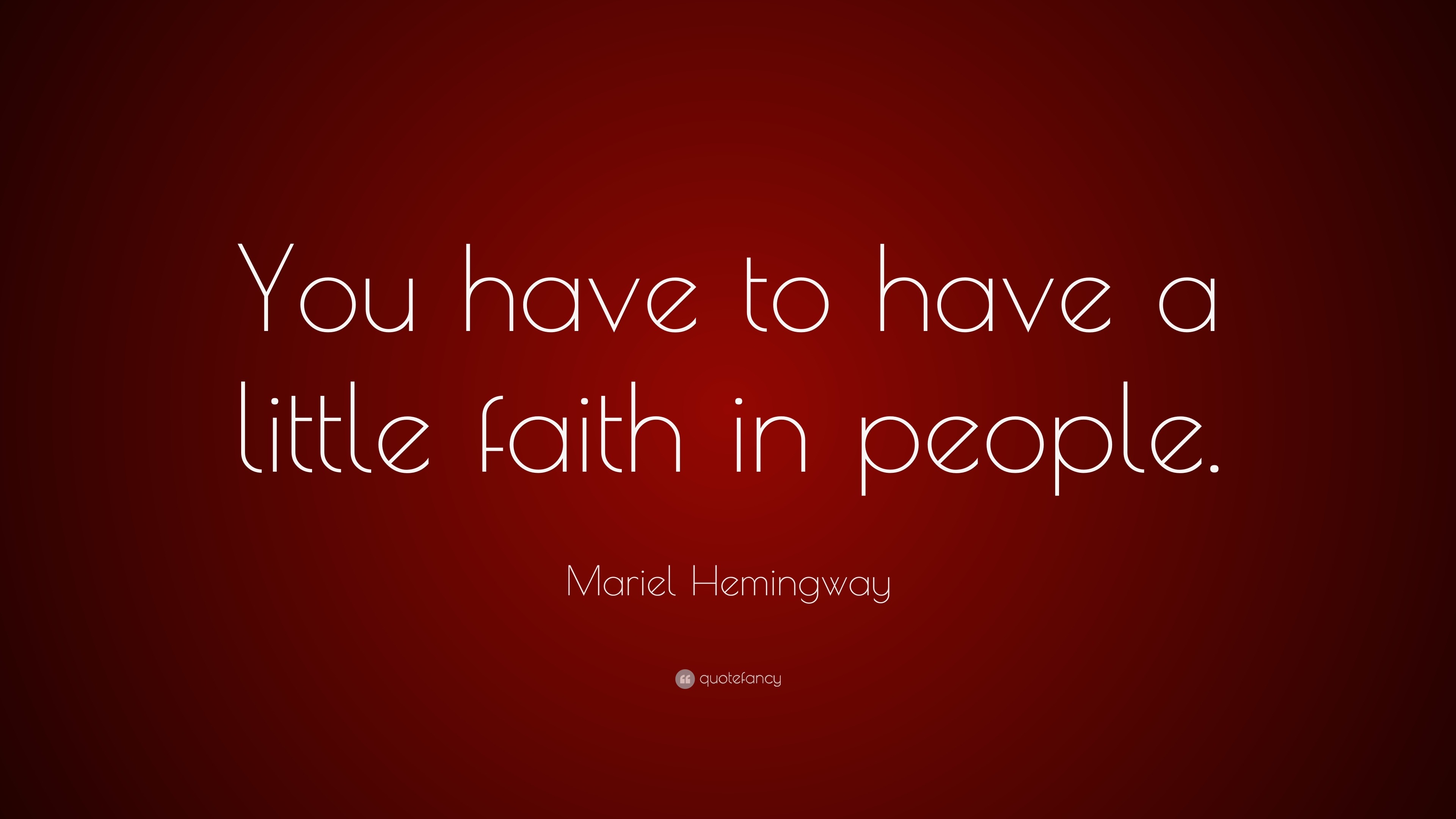 Mariel Hemingway Quote: “You have to have a little faith in people.”