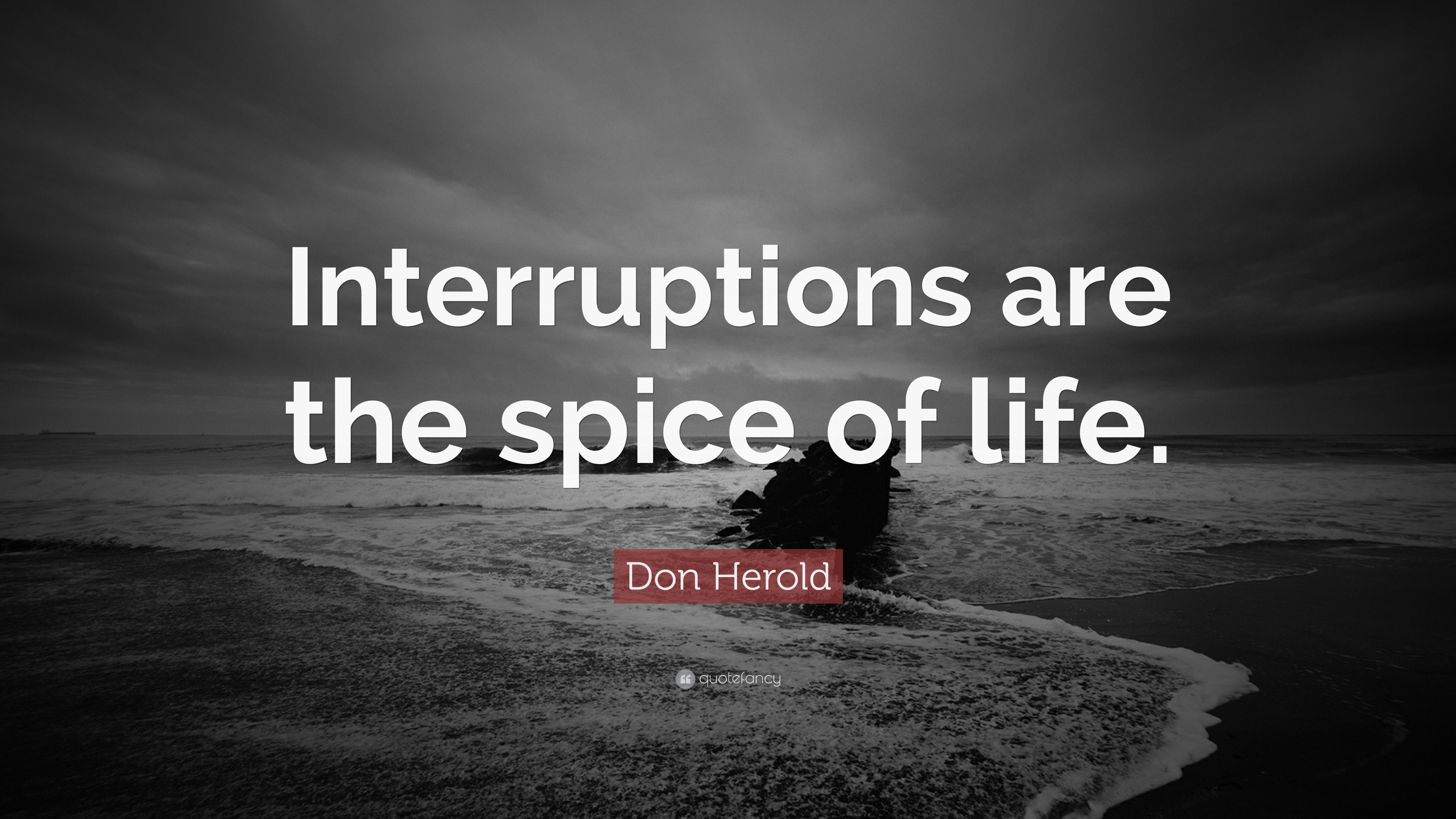Don Herold Quote: “Interruptions are the spice of life.”