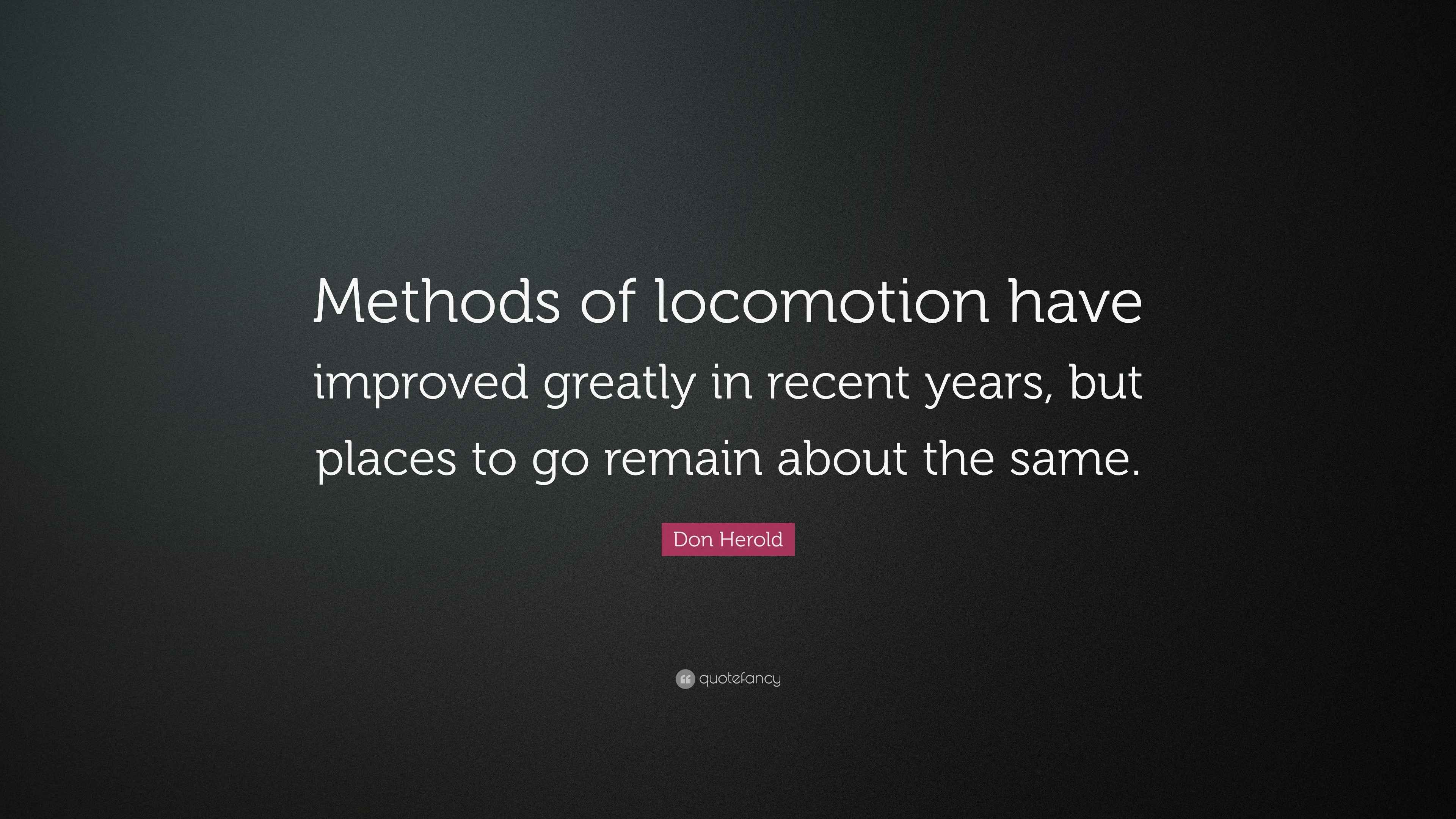 Don Herold Quote: “Methods of locomotion have improved greatly in ...