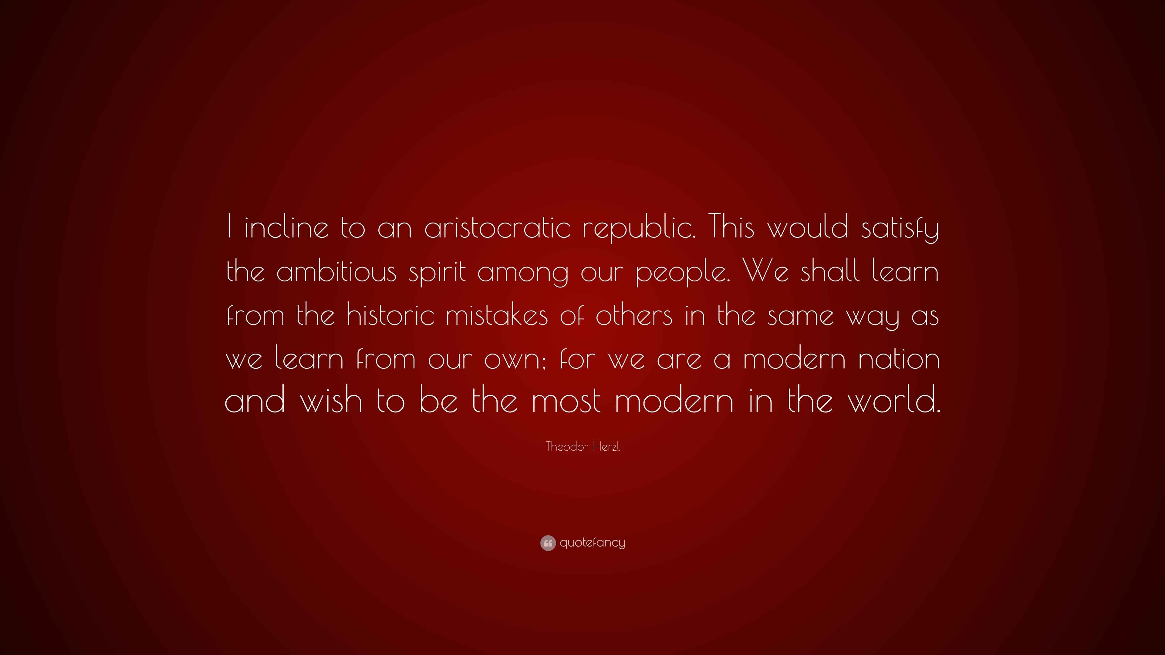 Theodor Herzl Quote: “I incline to an aristocratic republic. This would ...