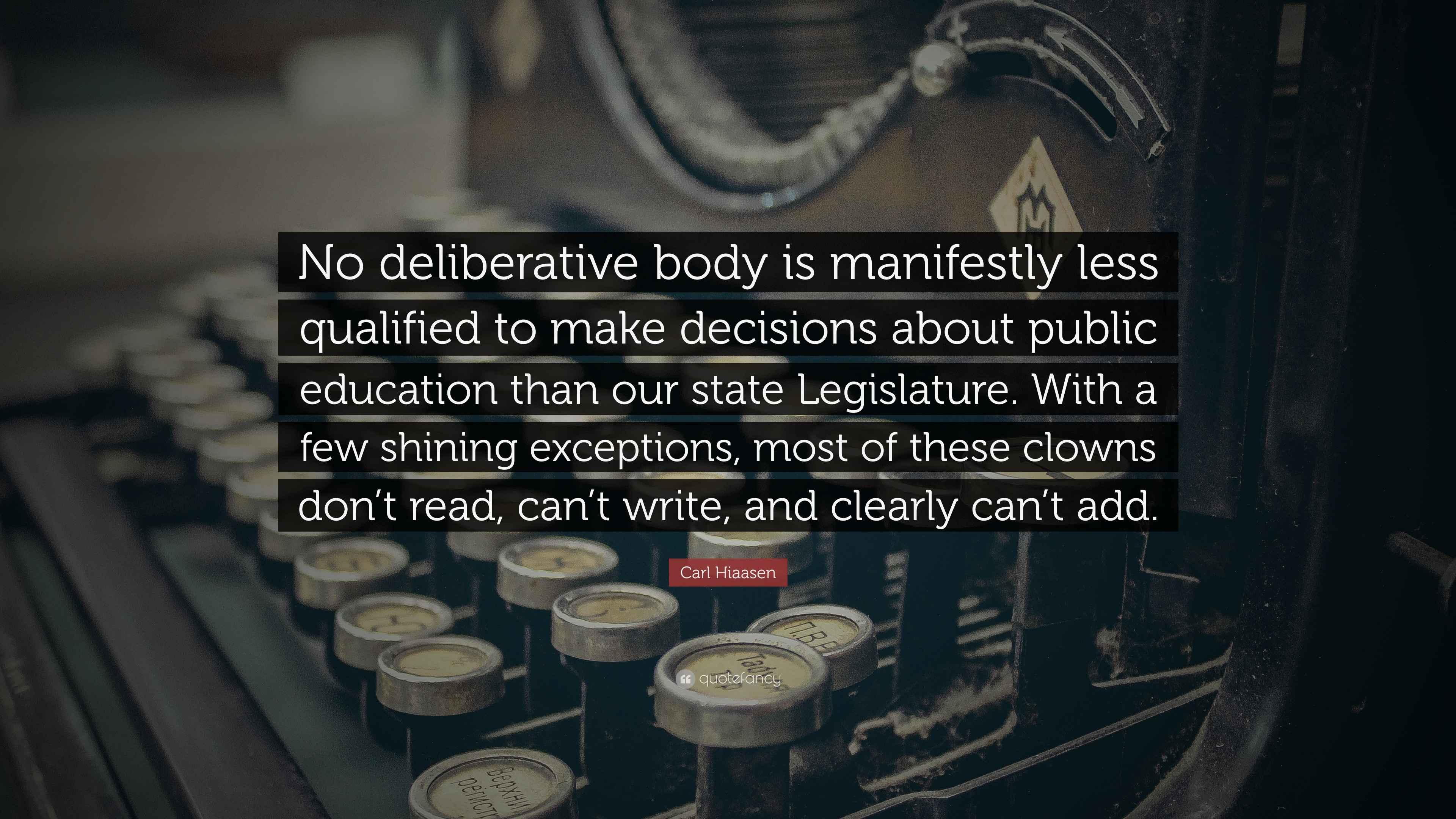 Carl Hiaasen Quote: “No deliberative body is manifestly less qualified ...
