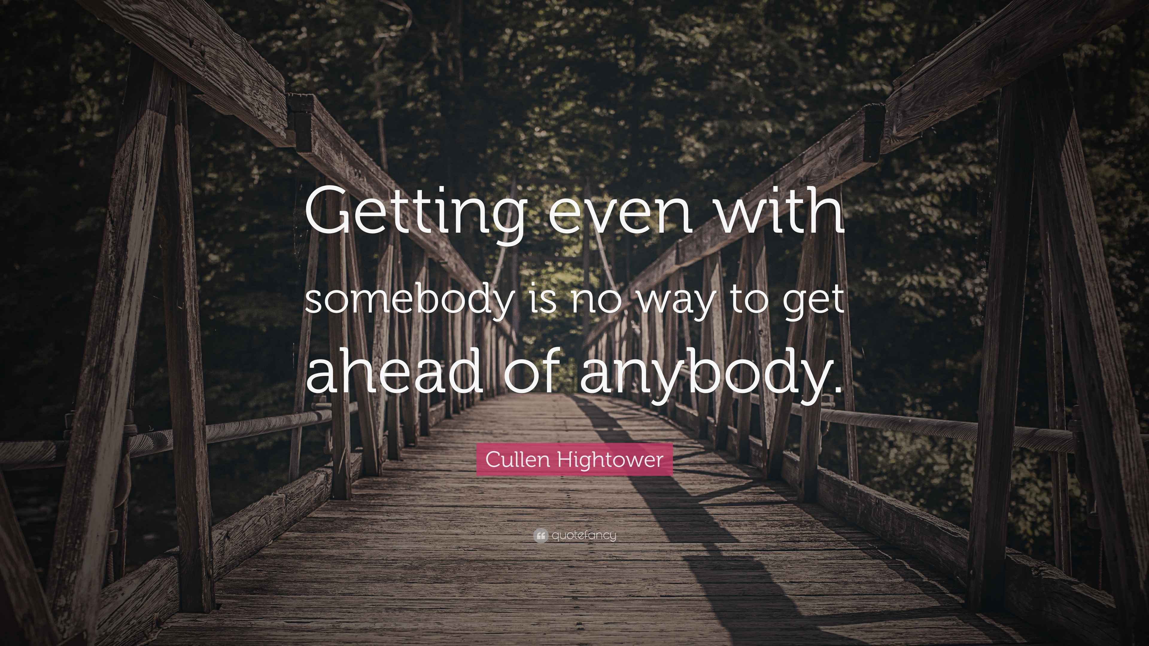 Cullen Hightower Quote: “Getting even with somebody is no way to get ...