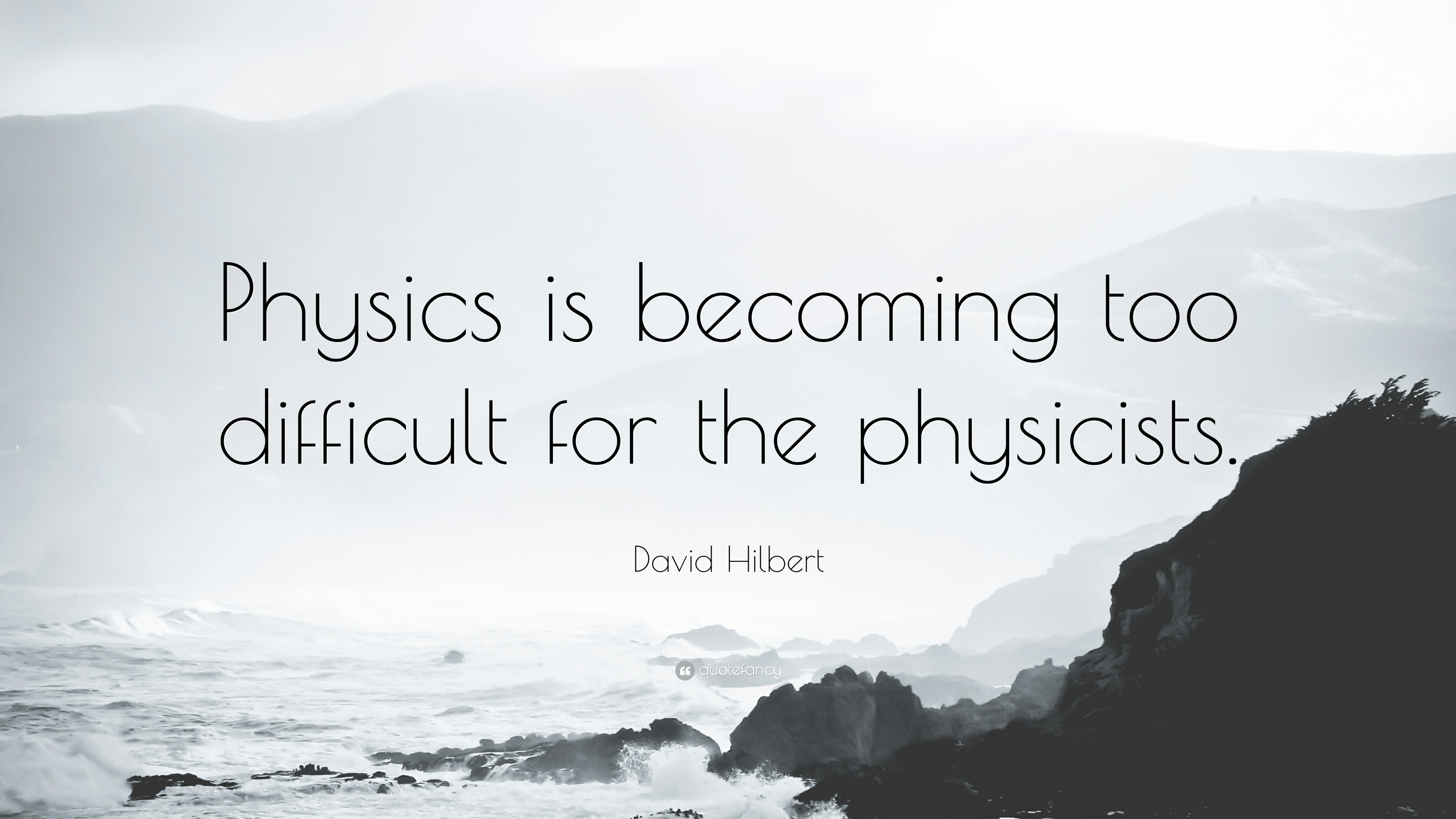 David Hilbert Quote: “Physics is becoming too difficult for the ...