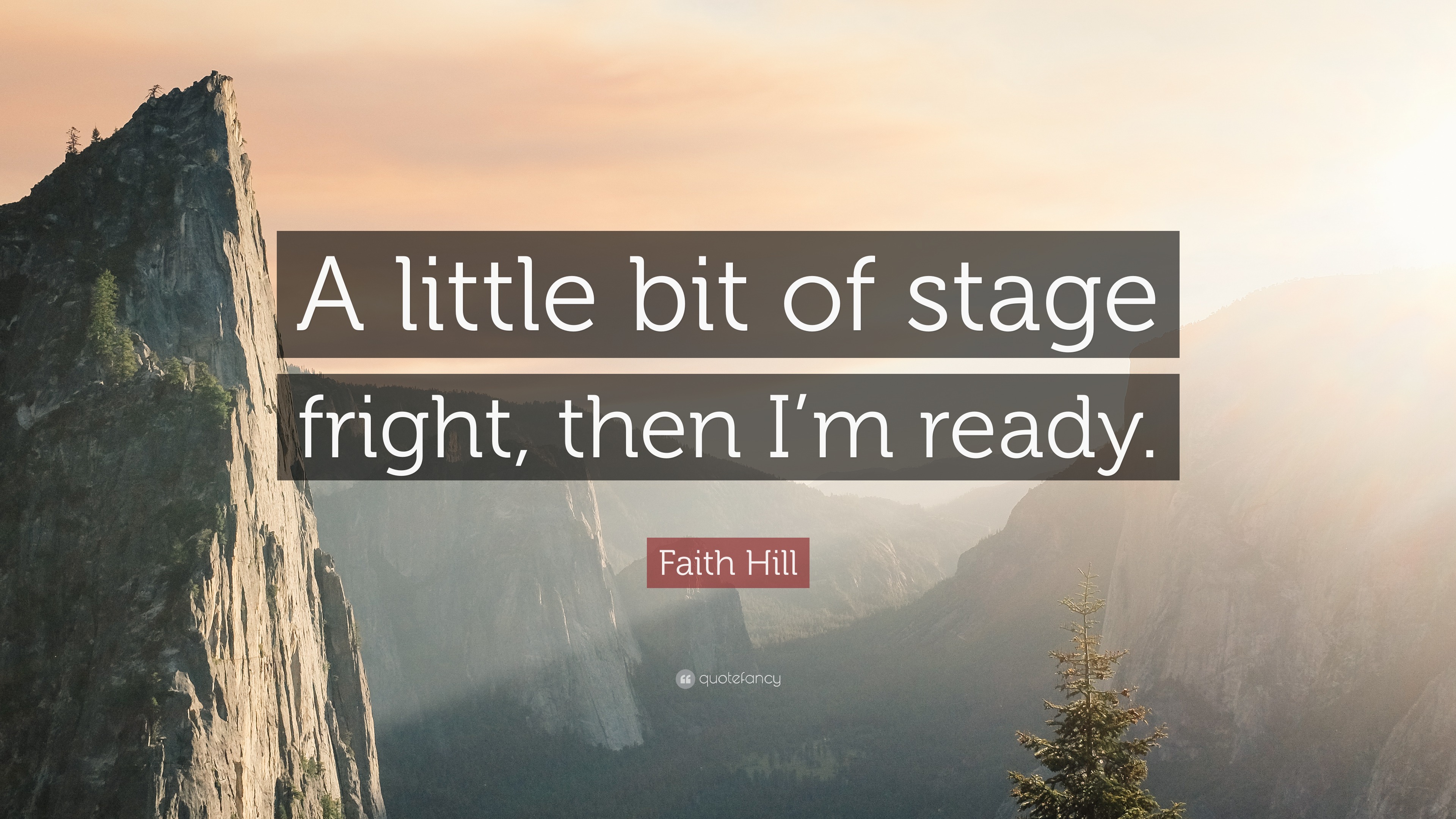 Faith Hill Quote: “A little bit of stage fright, then I’m ready.”