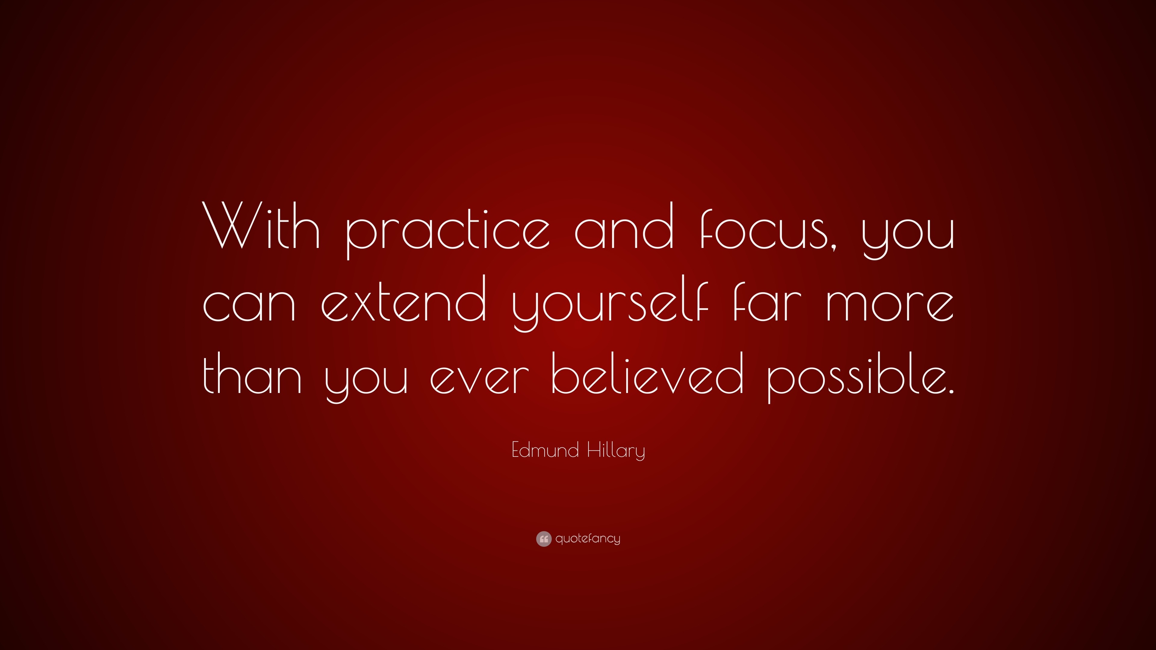 Edmund Hillary Quote: “With practice and focus, you can extend yourself ...