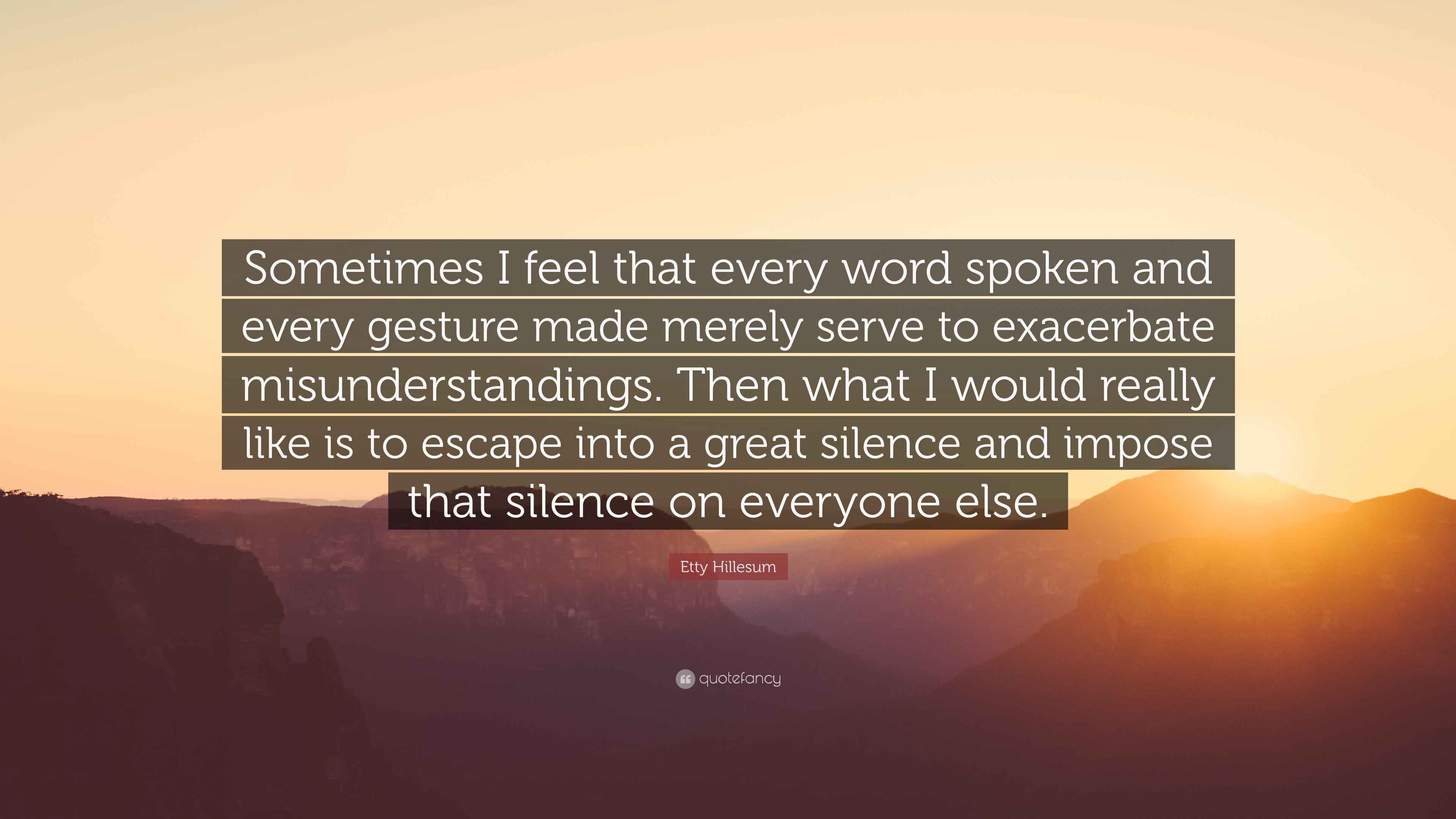 Etty Hillesum Quote: “Sometimes I feel that every word spoken and every ...
