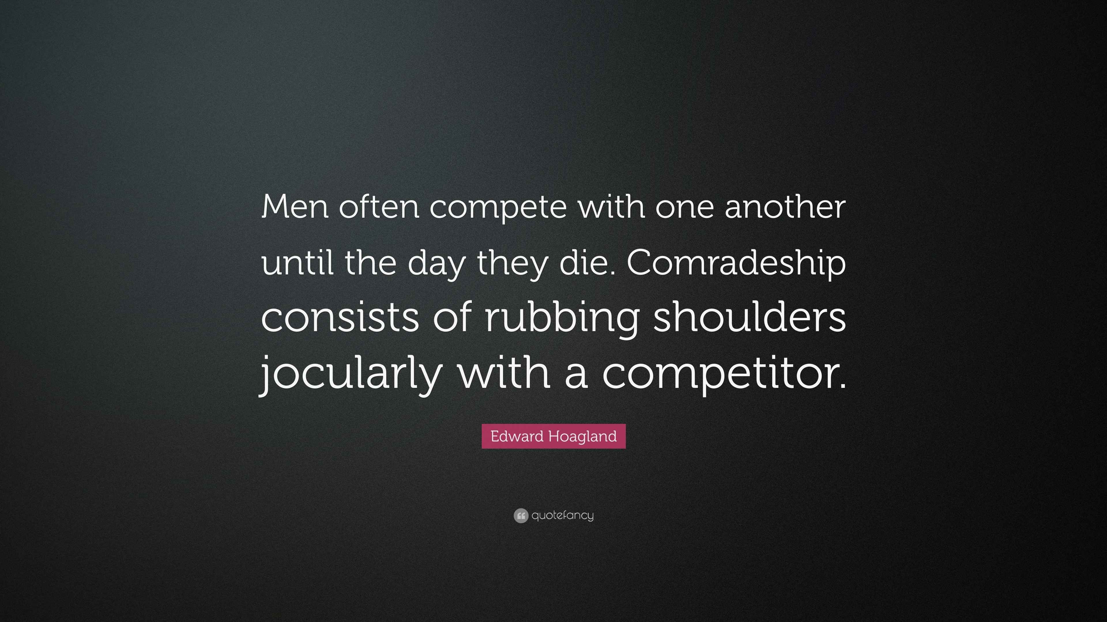 Edward Hoagland Quote: “Men often compete with one another until the ...