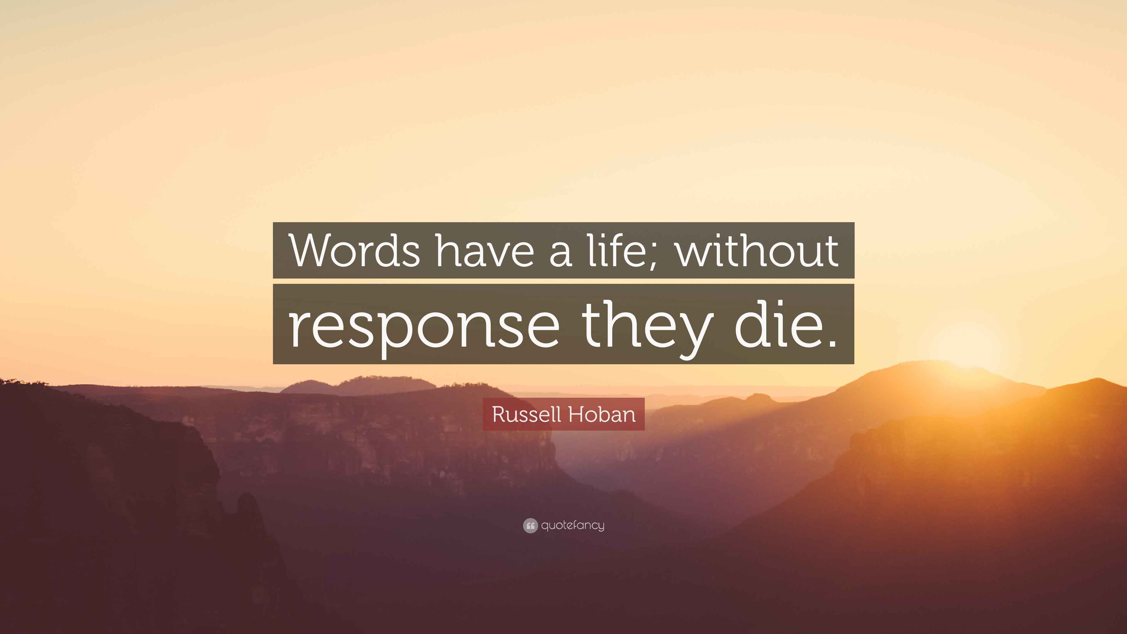 Russell Hoban Quote: “Words have a life; without response they die.”
