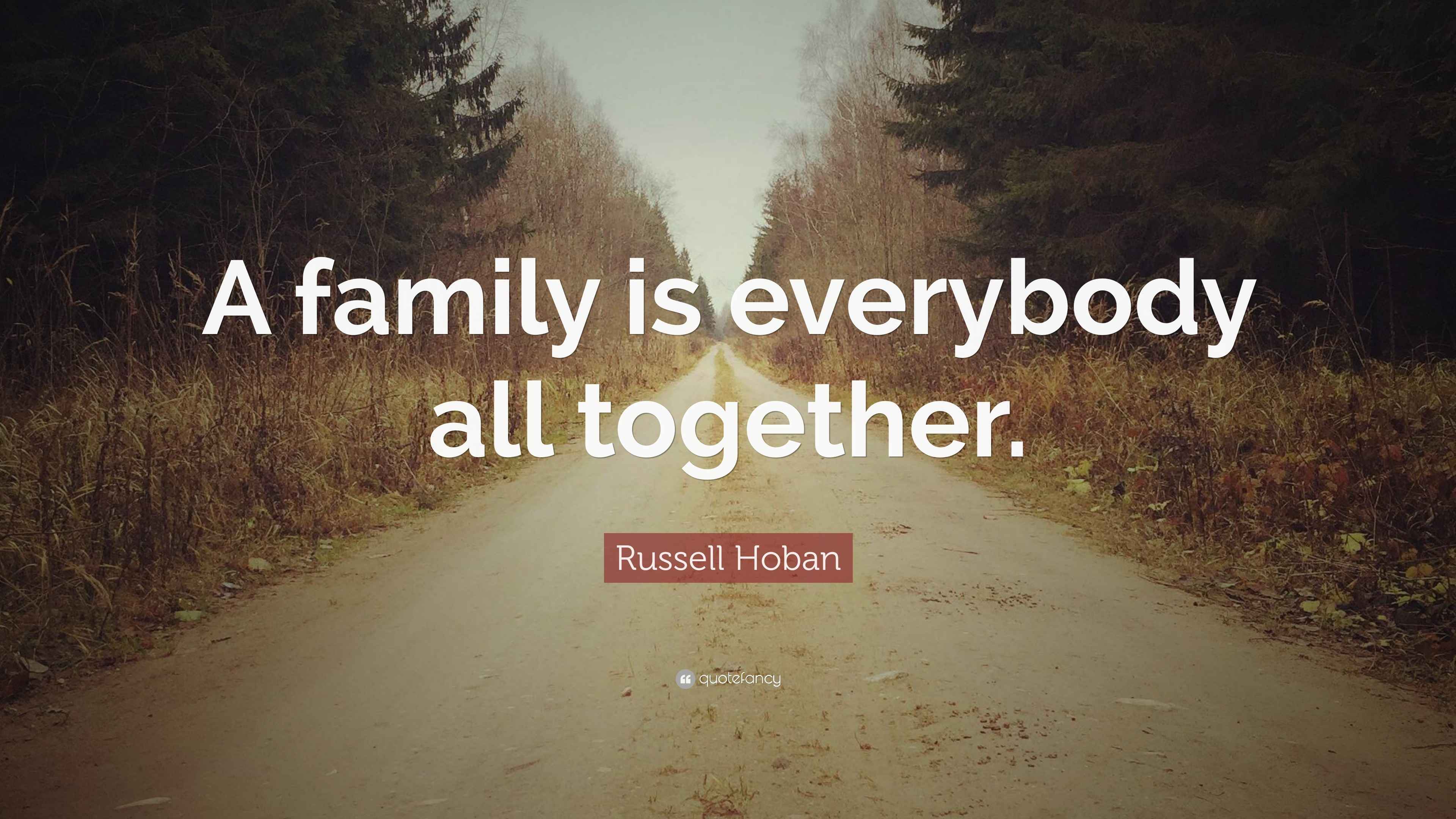 Russell Hoban Quote: “A family is everybody all together.”