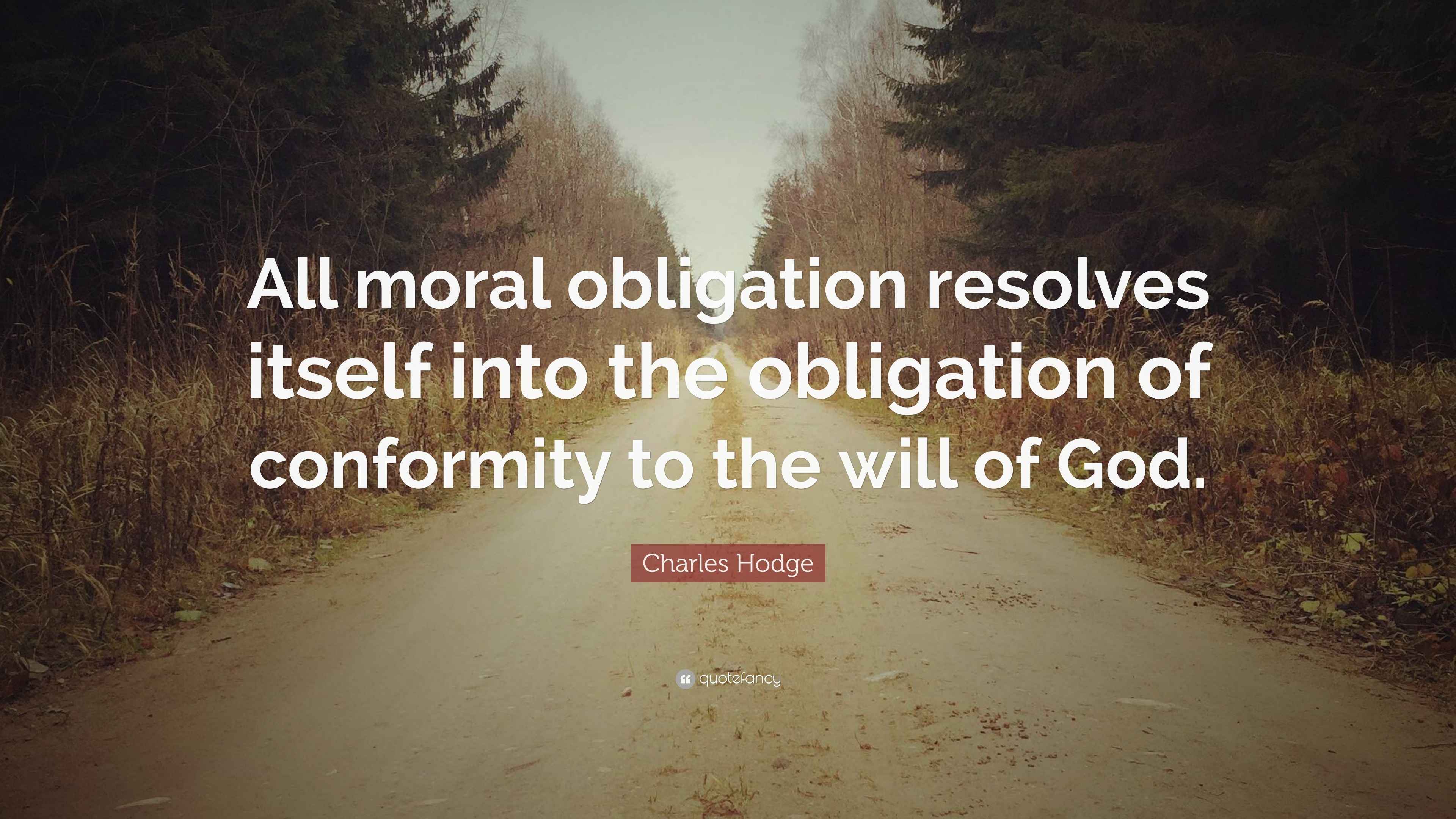 Charles Hodge Quote: “All moral obligation resolves itself into the ...